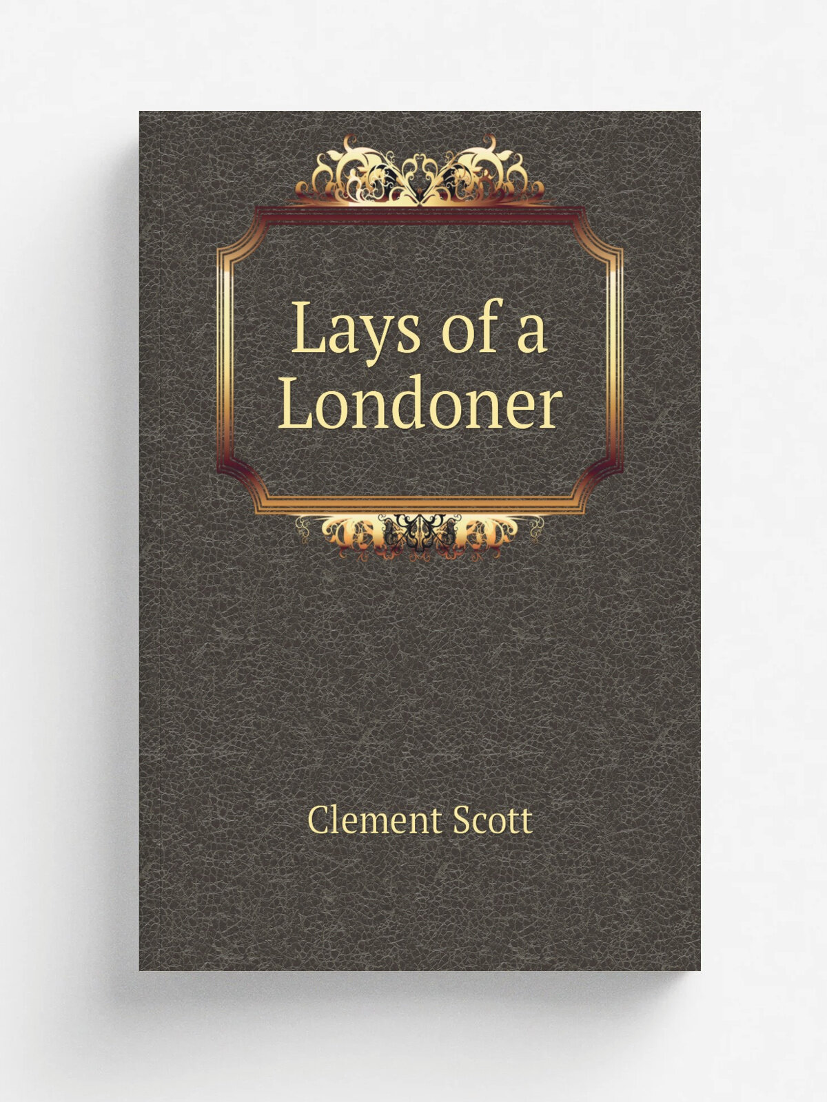 Lays of a Londoner | Clement Scott | 1882 | Bogue | Репринт