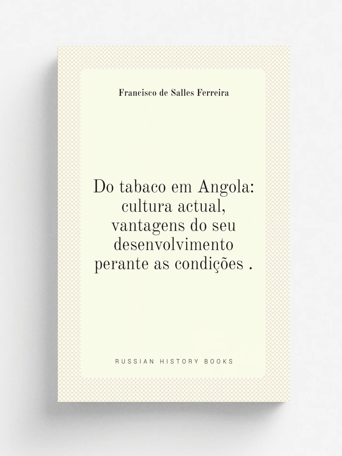 Do tabaco em Angola: cultura actual, vantagens do seu desenvolvimento perante as condi. es . | Francisco de Salles Ferreira | 1877 | Typographia Luso…