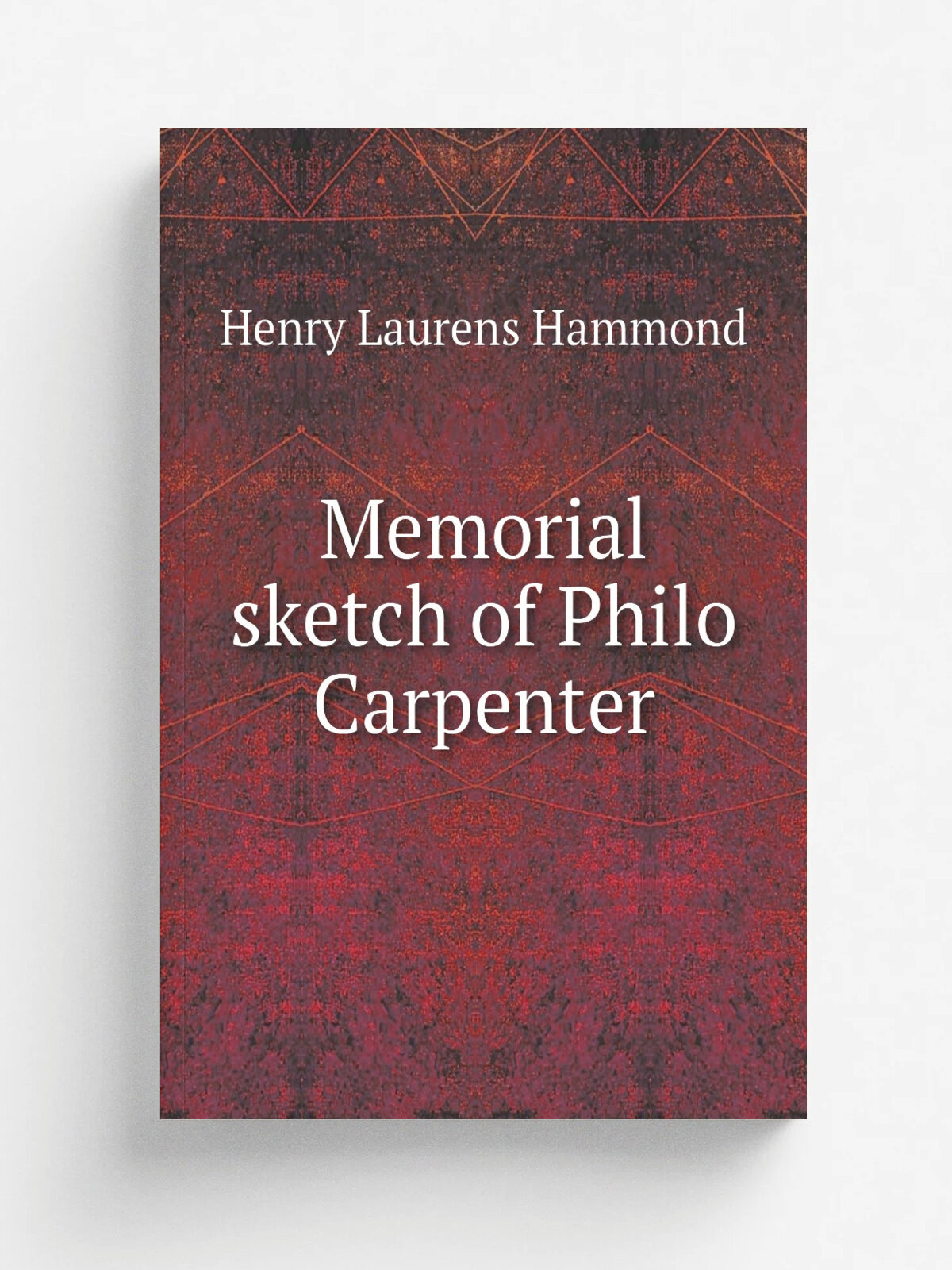 Memorial sketch of Philo Carpenter | Henry Laurens Hammond | 1888 | Chicago : Fergus Printing Co. | Репринт