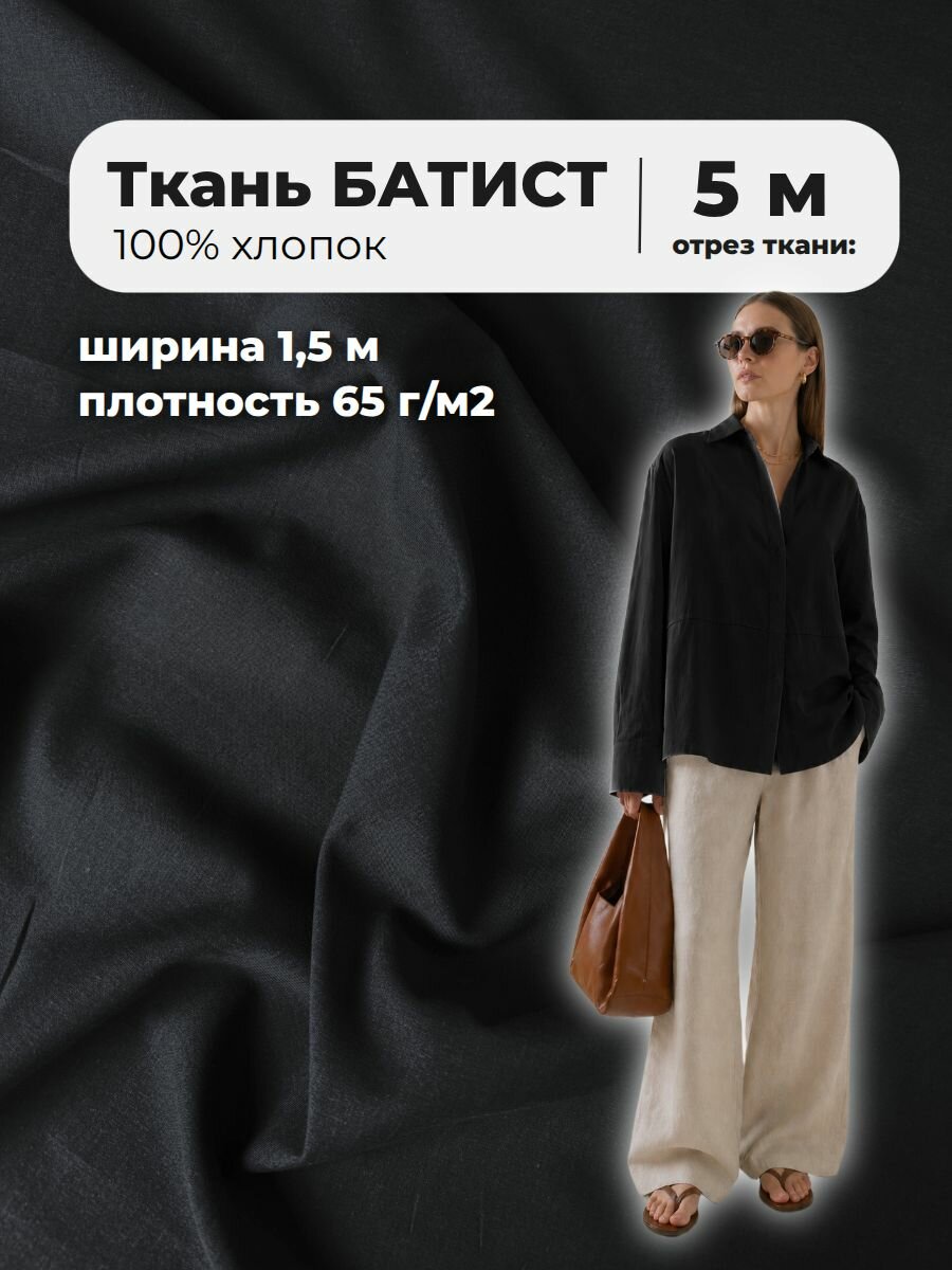 Ткань Батист, 100 % хлопок, ширина 150 см, пл 65 гр/м2, цв.3 черный, отрез 5 метров