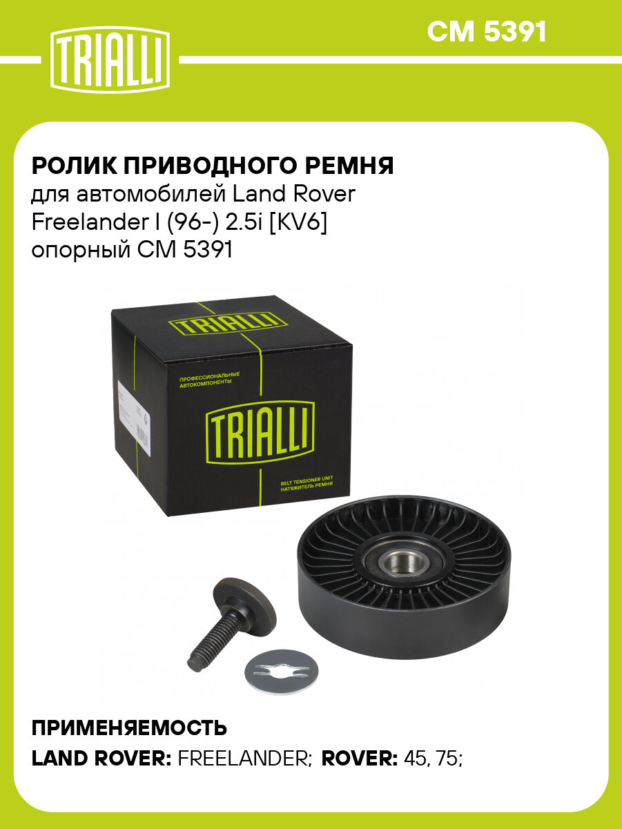 Ролик приводного ремня для автомобилей Land Rover Freelander I (96-) 2.5i [KV6] опорный CM 5391 TRIALLI