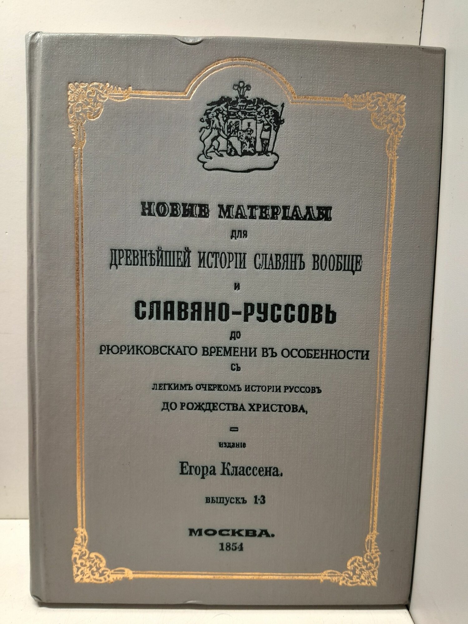 Классен Егор / Новые материалы для древнейшей истории славян вообще и славяно-руссов до рюриковского времени в особенности, с легким очерком истории руссов до Рождества Христова. Выпуск 1-3