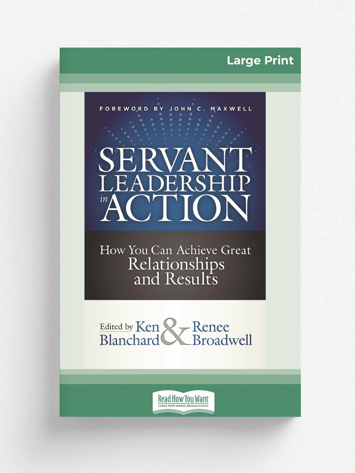 Servant Leadership in Action. How You Can Achieve Great Relationships and Results (16pt Large Print Edition)