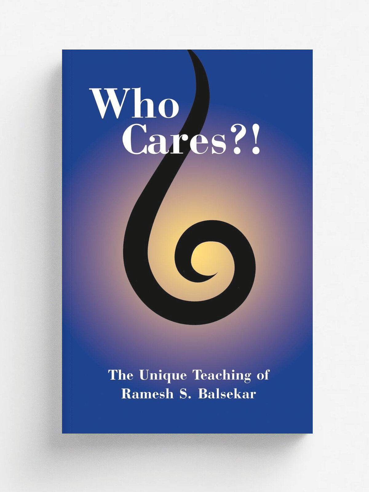 Who Cares! The Unique Teaching of Ramesh S. Balsekar