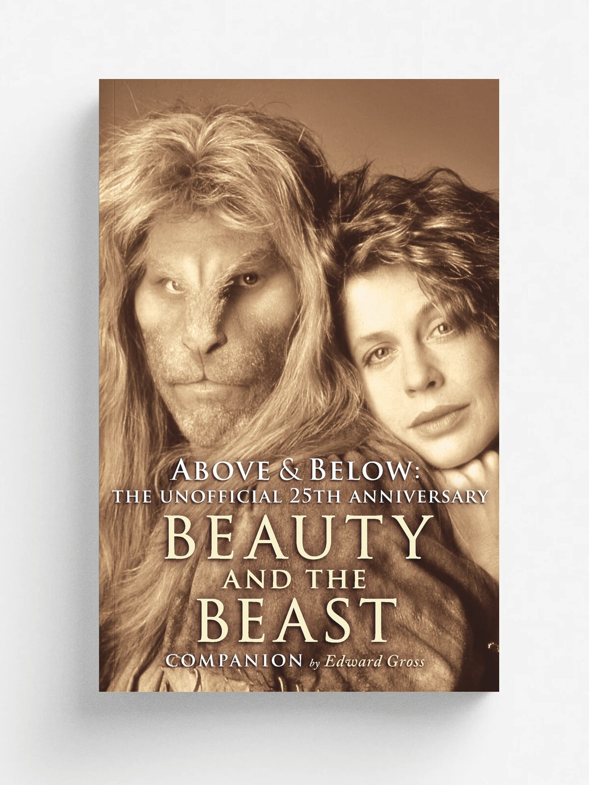Above & Below. A 25TH Anniversary Beauty And The Beast Companion | Edward Gross | BearManor Media, 2012 | Английский язык
