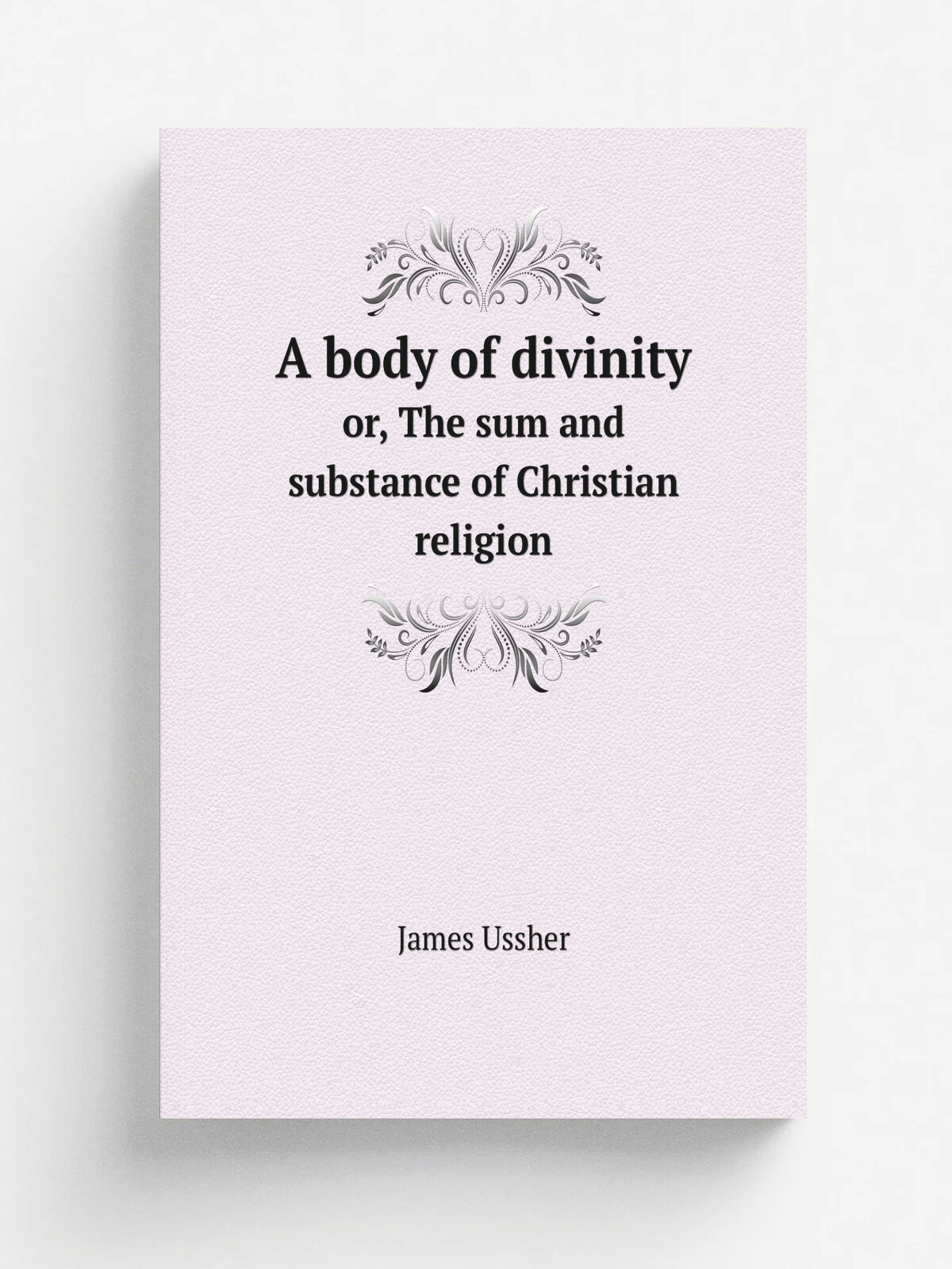 A body of divinity. or, The sum and substance of Christian religion