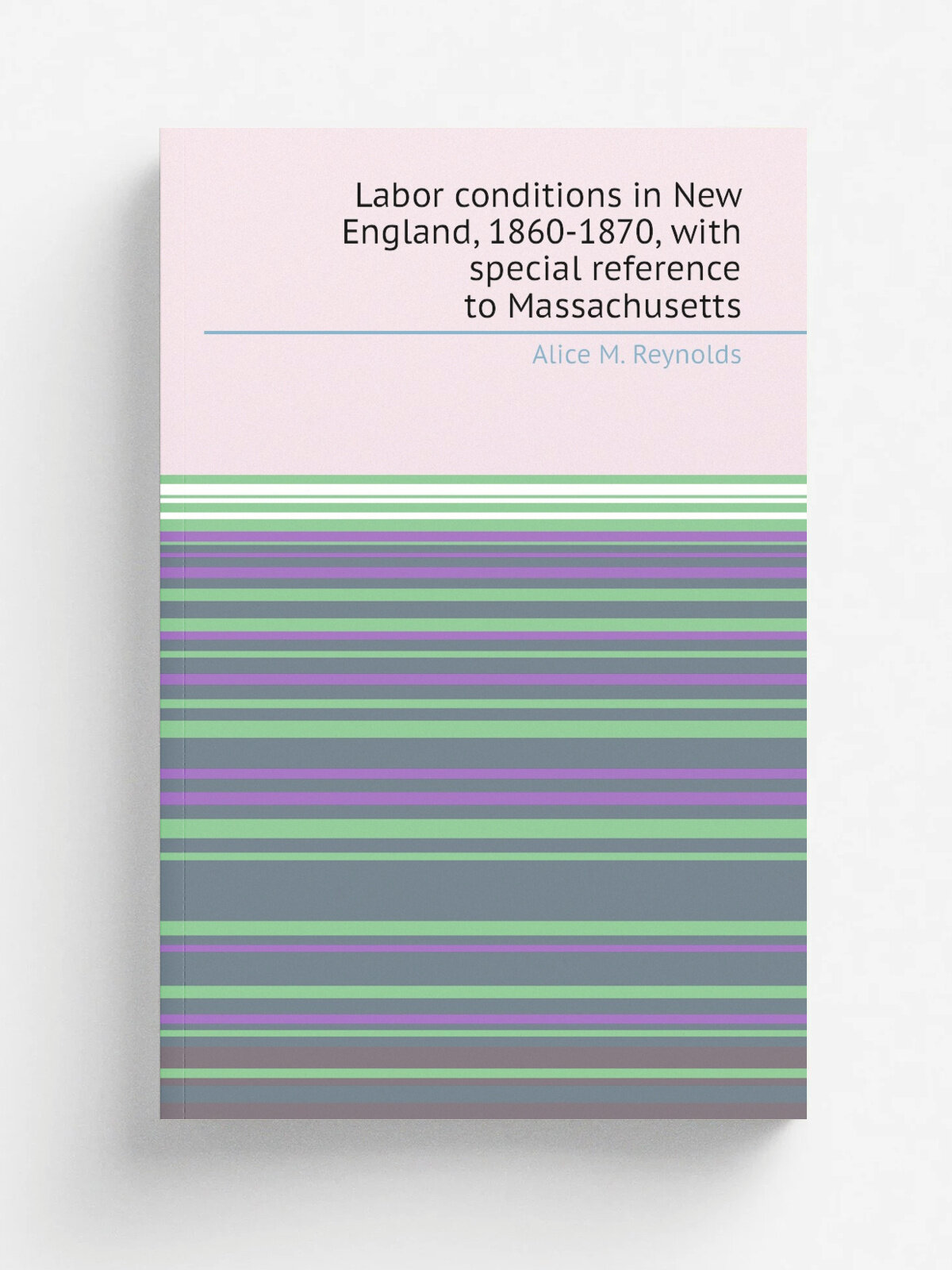 Labor conditions in New England, 1860-1870, with special reference to Massachusetts