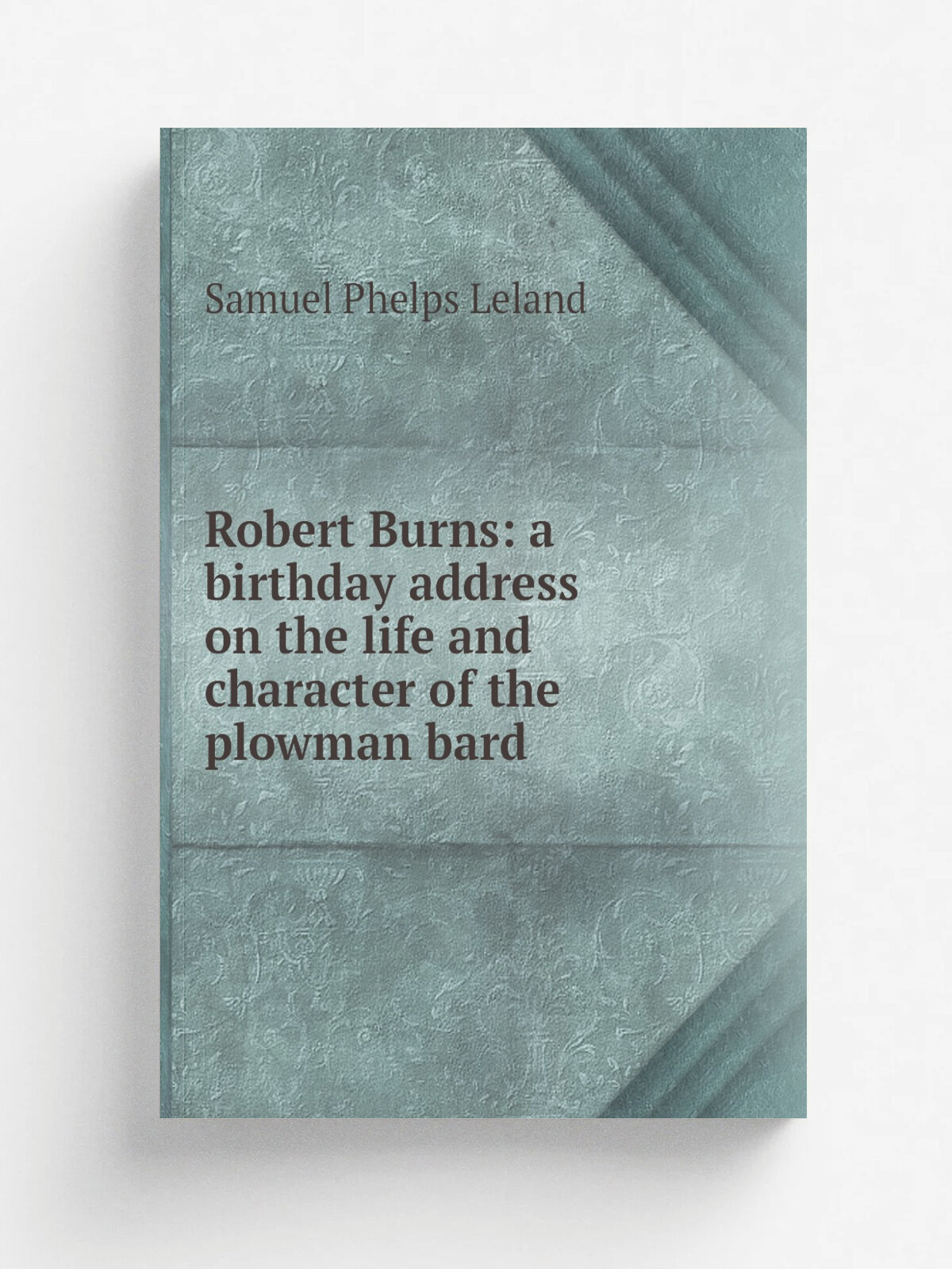 Robert Burns: a birthday address on the life and character of the plowman bard