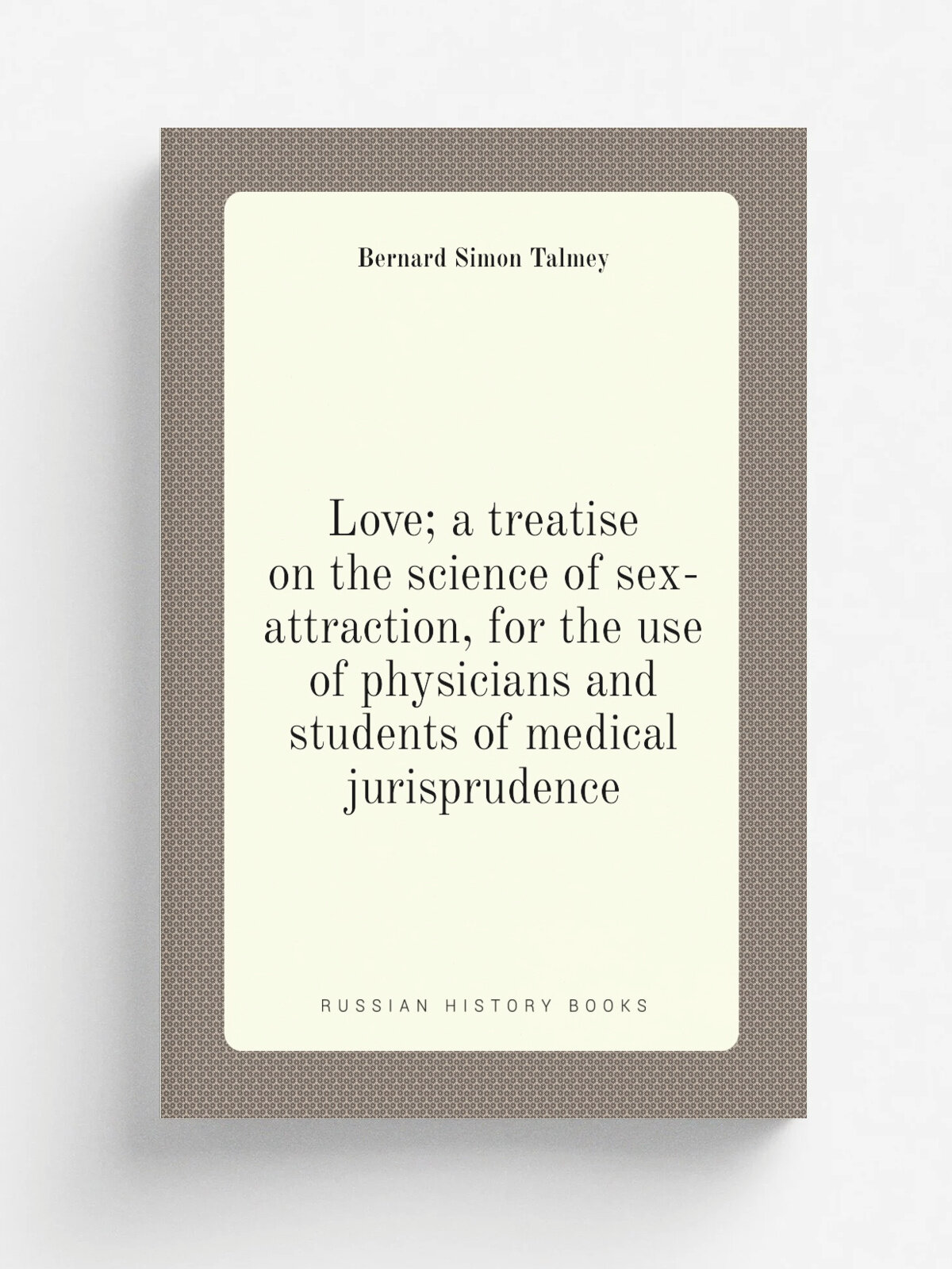 Love; a treatise on the science of sex-attraction, for the use of physicians and students of medical jurisprudence