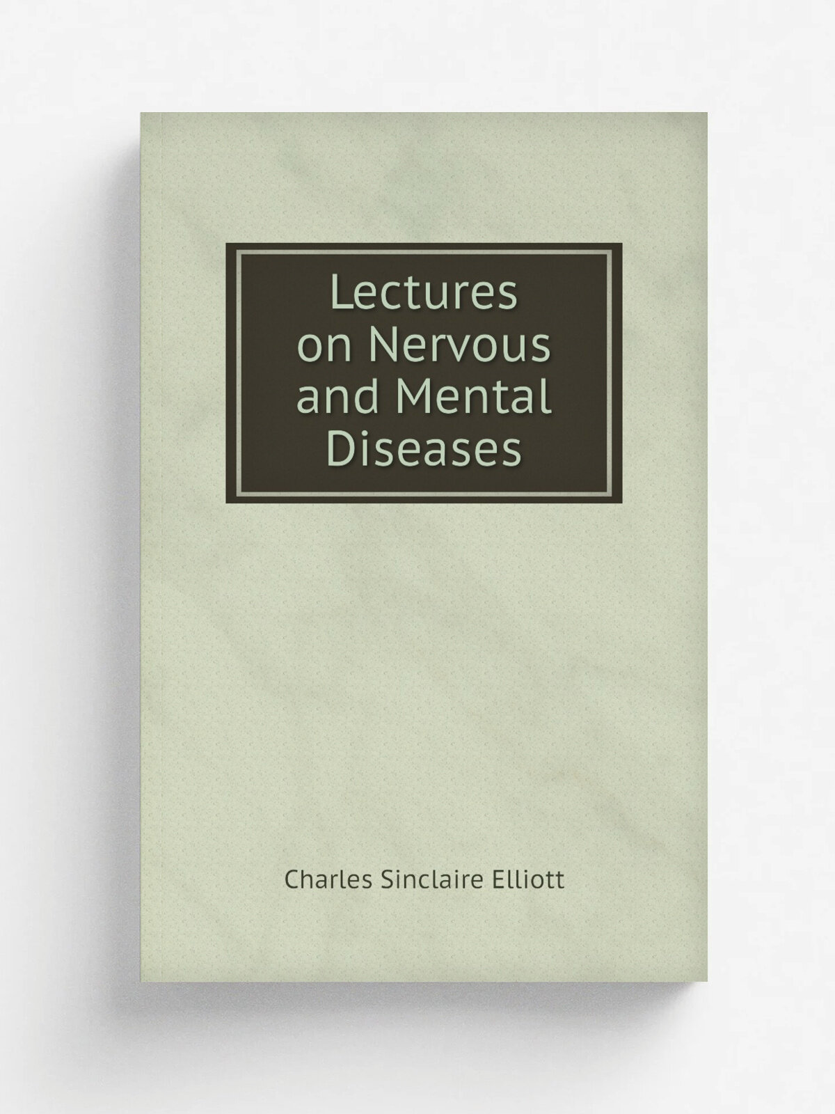 Lectures on Nervous and Mental Diseases