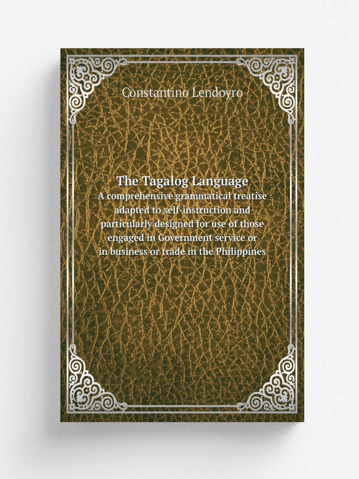 The Tagalog Language. A comprehensive grammatical treatise adapted to self-instruction and particularly designed for use of those engaged in Governme…
