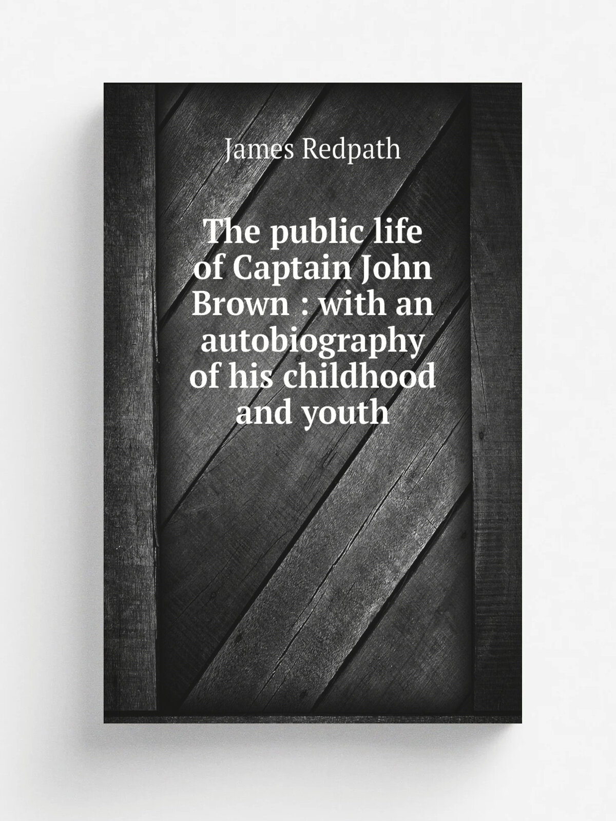 The public life of Captain John Brown : with an autobiography of his childhood and youth