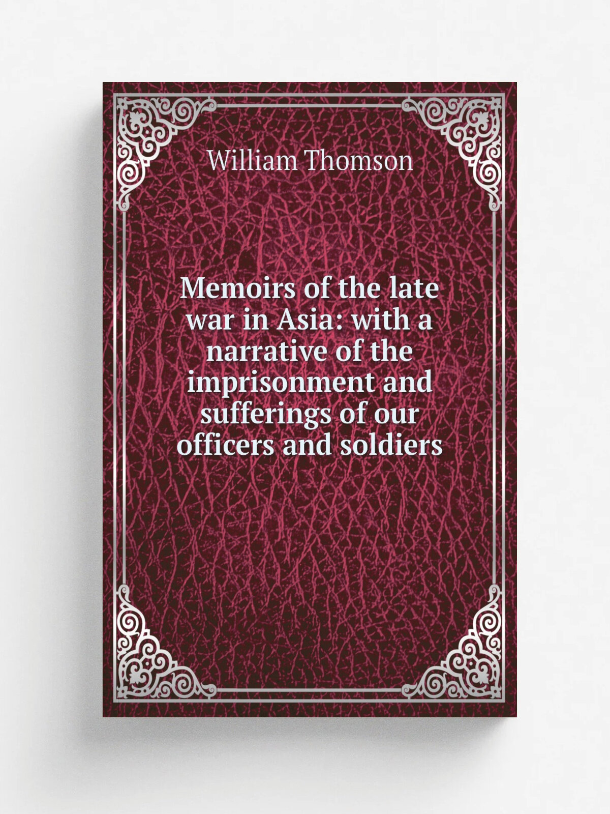 Memoirs of the late war in Asia: with a narrative of the imprisonment and sufferings of our officers and soldiers