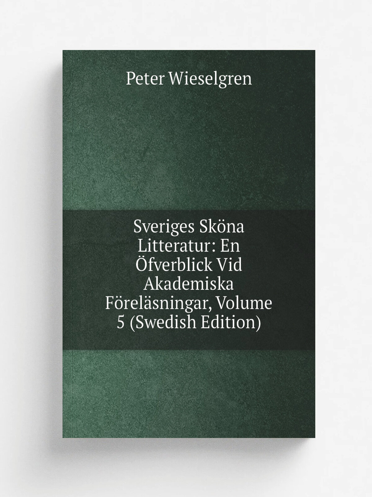 Sveriges Sk.na Litteratur: En . fverblick Vid Akademiska F.rel.sningar, Volume 5 (Swedish Edition)