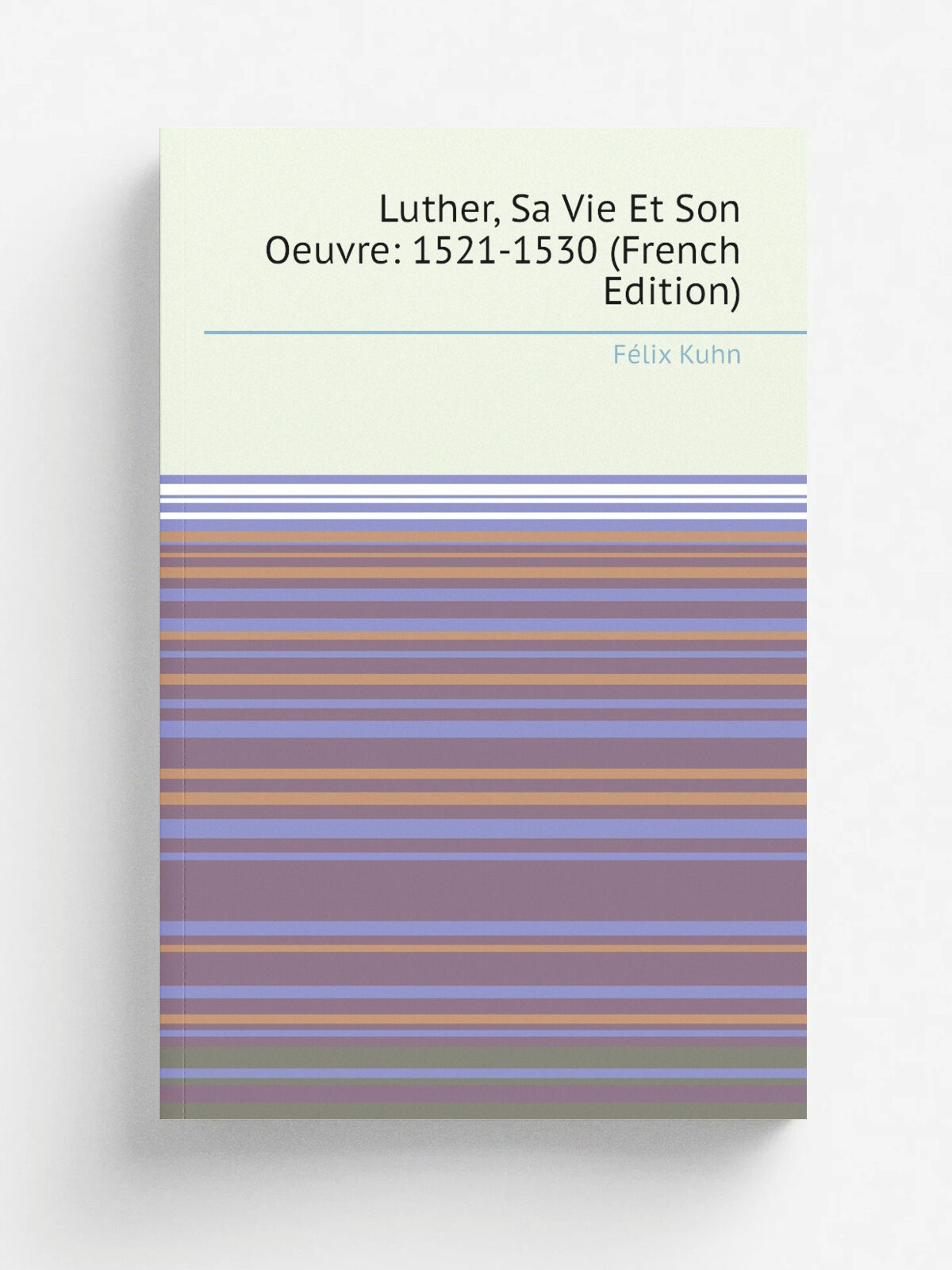 Luther, Sa Vie Et Son Oeuvre: 1521-1530 (French Edition) | F.lix Kuhn | Репринт