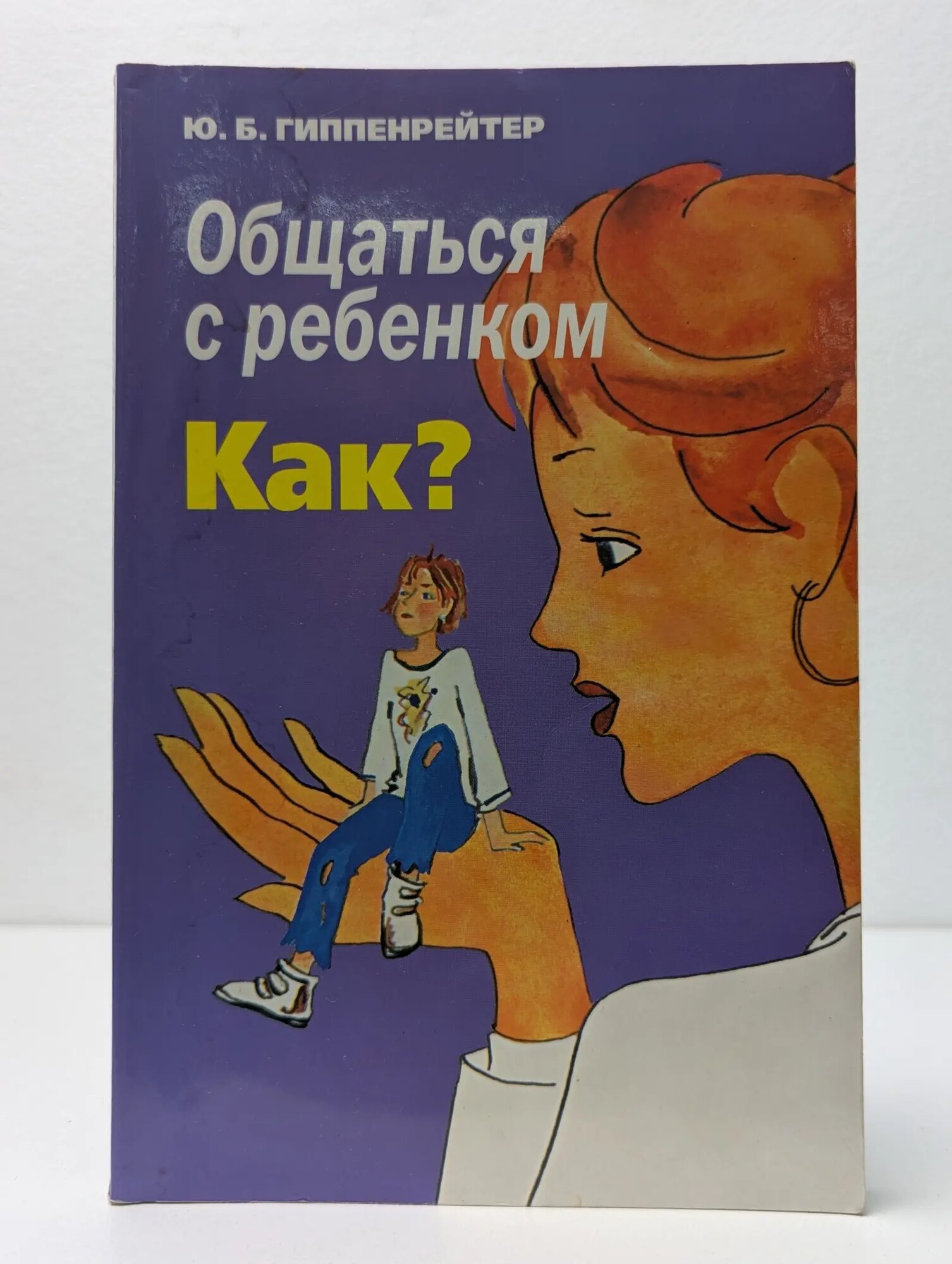 Общаться с ребёнком. Как? Гиппенрейтер Юлия Борисовна 2009