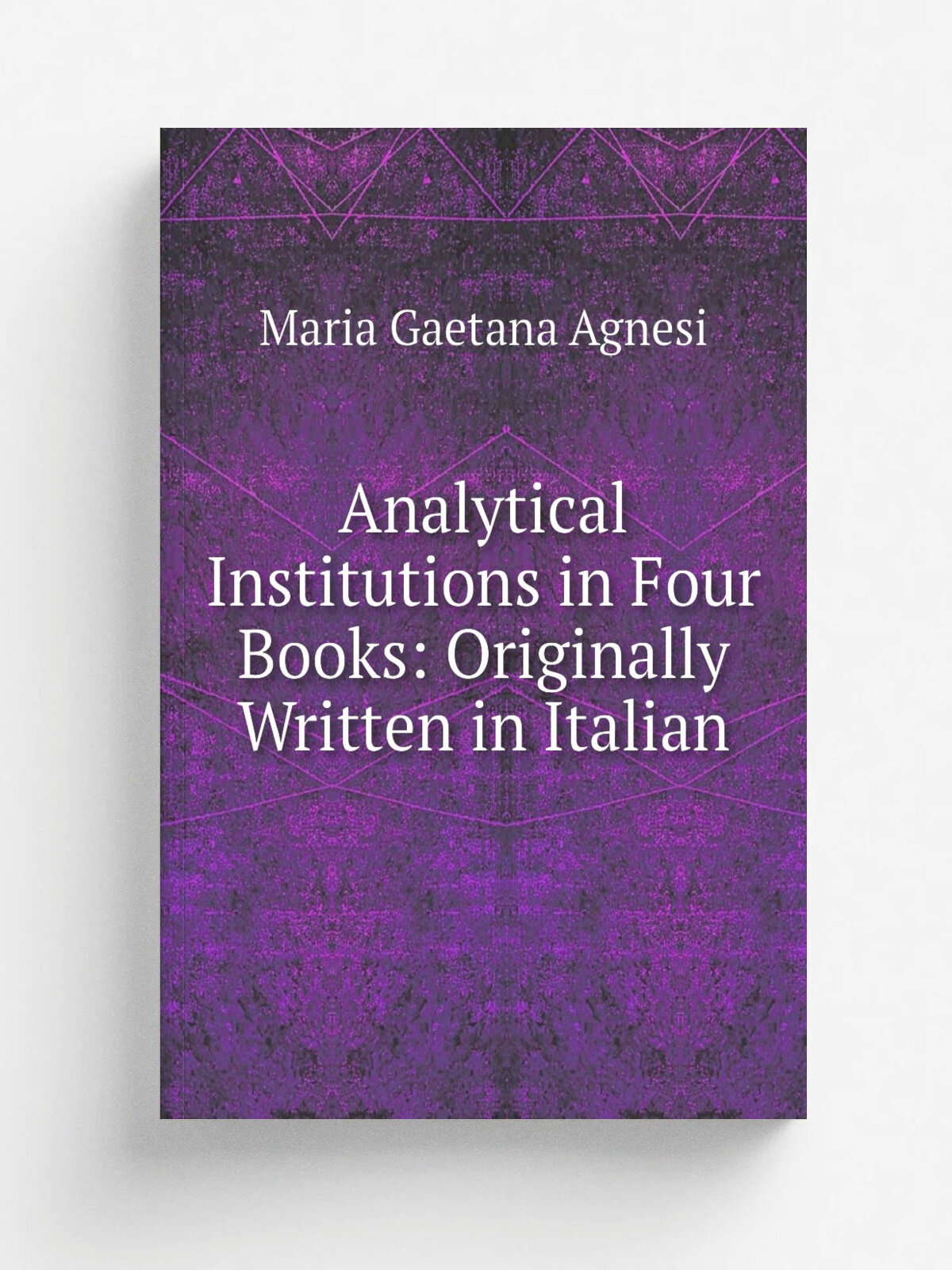 Analytical Institutions in Four Books: Originally Written in Italian
