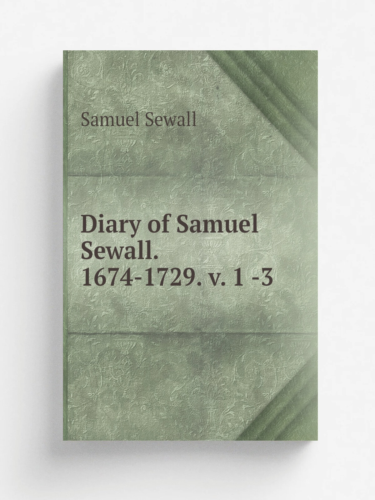 Diary of Samuel Sewall. 1674-1729. v. 1 -3