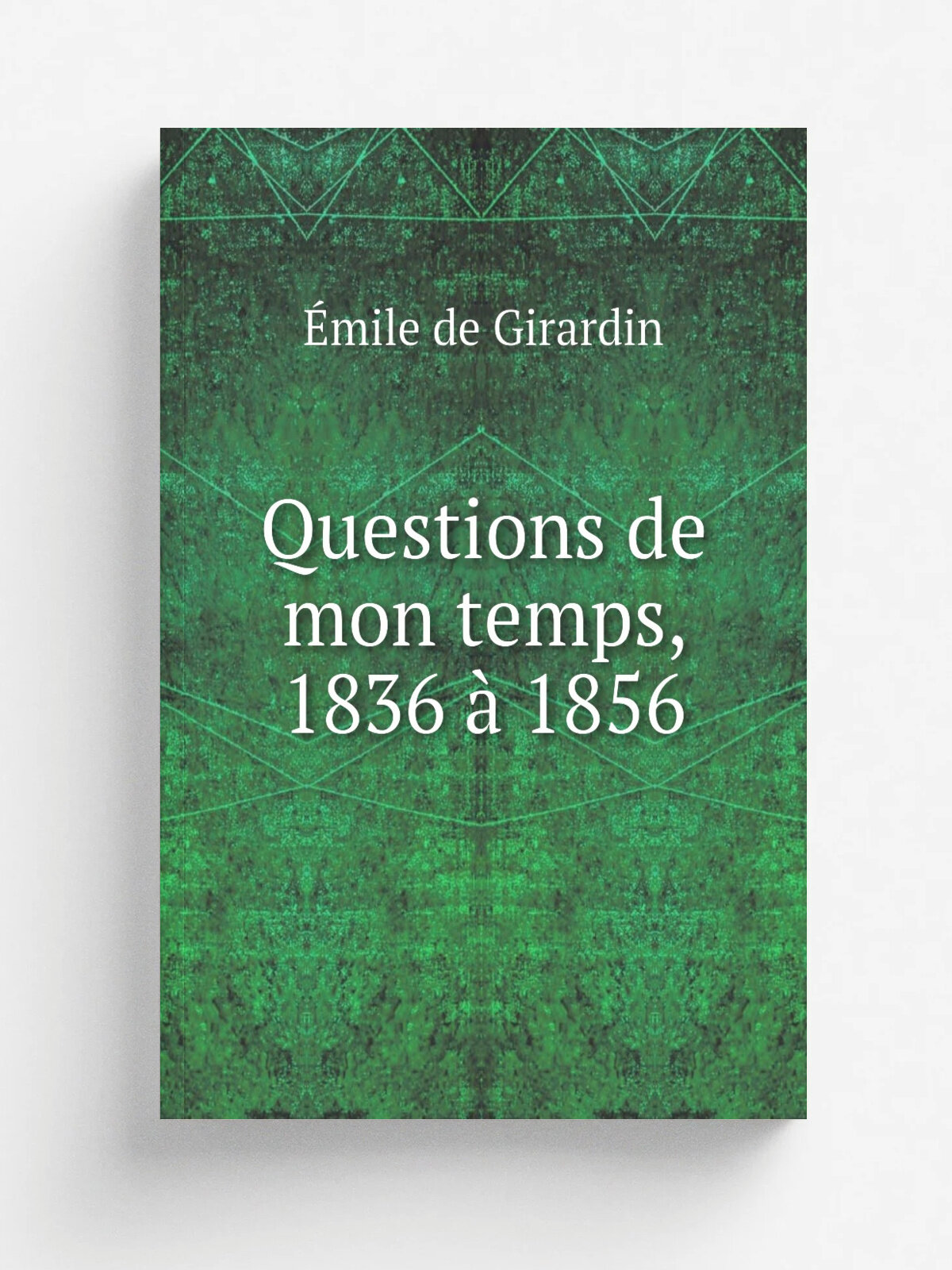 Questions de mon temps, 1836 . 1856 | . mile de Girardin | 1858 | Paris Serri.re | Репринт