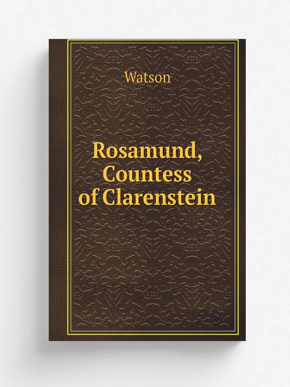 Rosamund, Countess of Clarenstein | Watson | 1812 | Printed by A. J. Valpy | Репринт