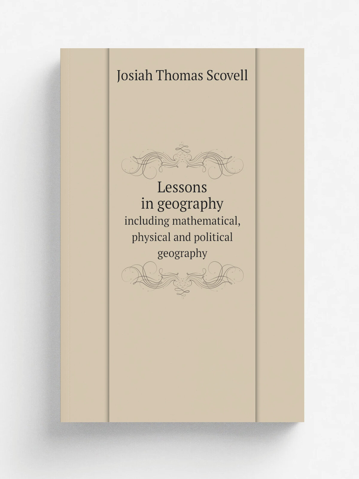 Lessons in geography. including mathematical, physical and political geography | Josiah Thomas Scovell | 1874 | Terre Haute, Express printing company…
