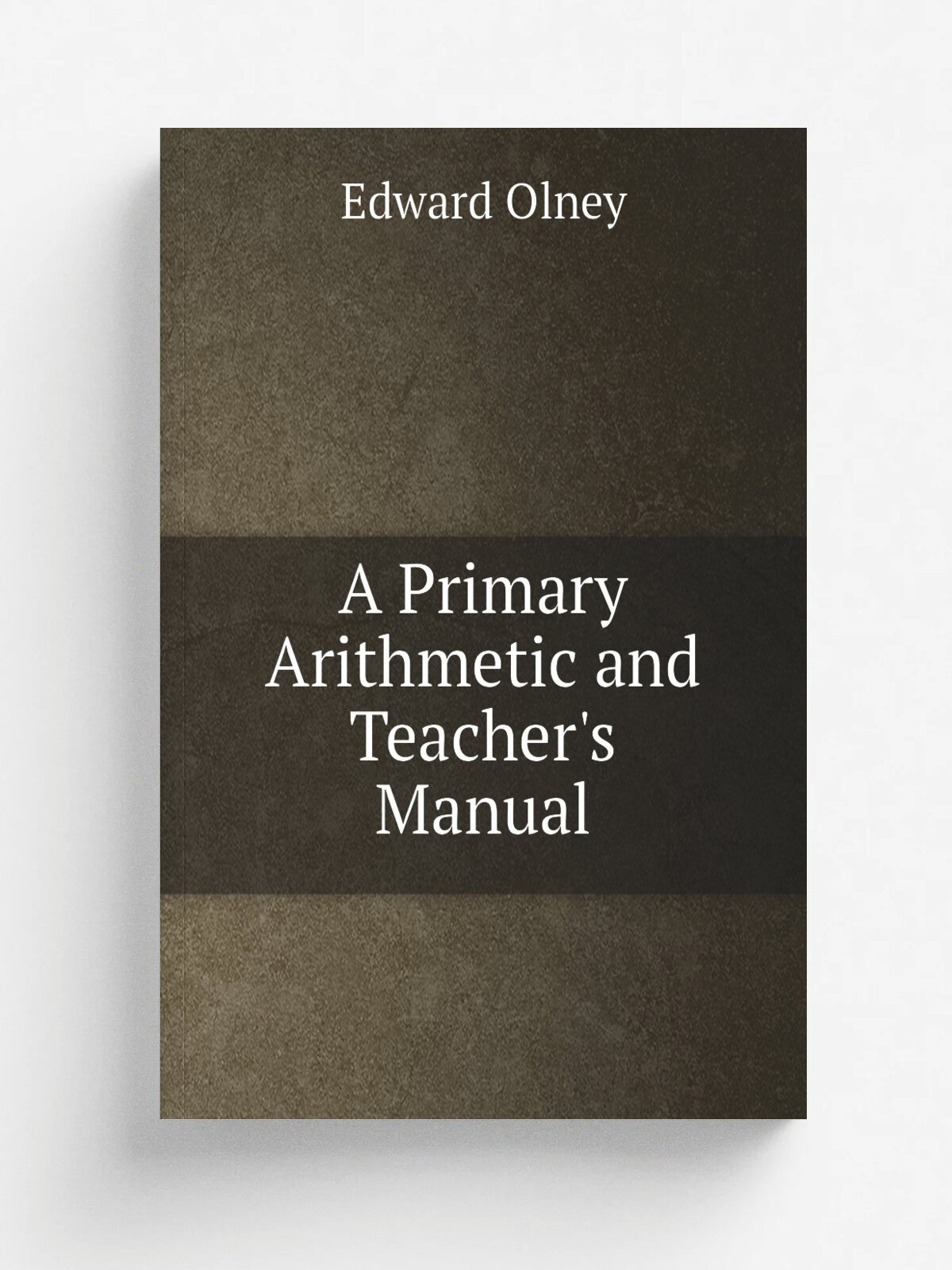 A Primary Arithmetic and Teacher's Manual | Edward Olney | 1875 | Sheldon | Репринт