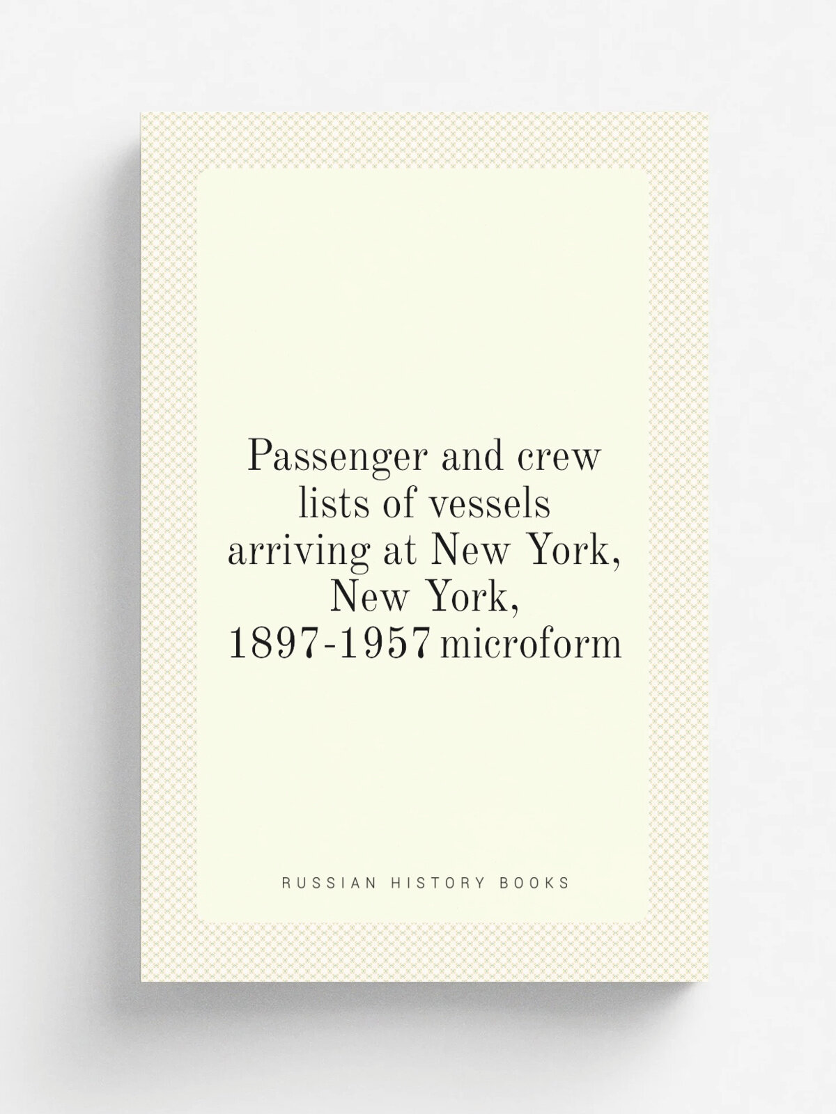 Passenger and crew lists of vessels arriving at New York, New York, 1897-1957 microform