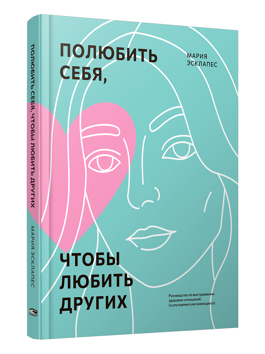 Полюбить себя, чтобы любить других: Руководство по выстраиванию здоровых отношений (и улучшению уже