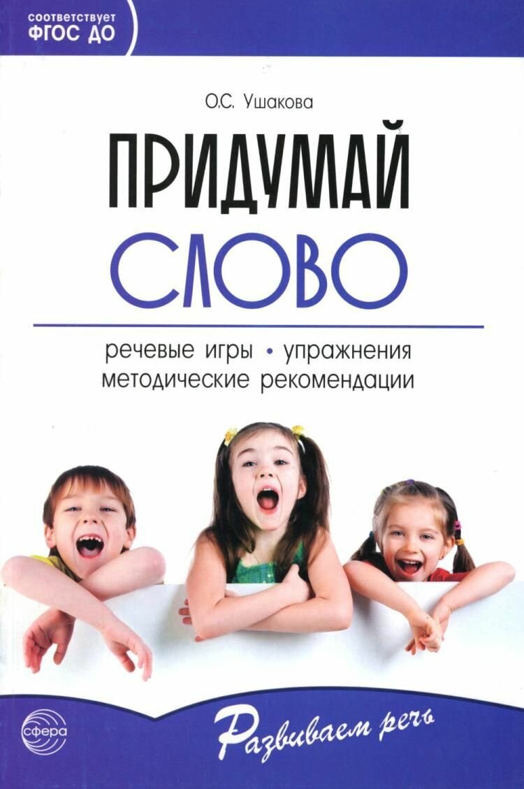 Придумай слово. Речевые игры и упражнения для дошкольников. Книга для воспитателей детского сада и родителей. Ушакова О. С.