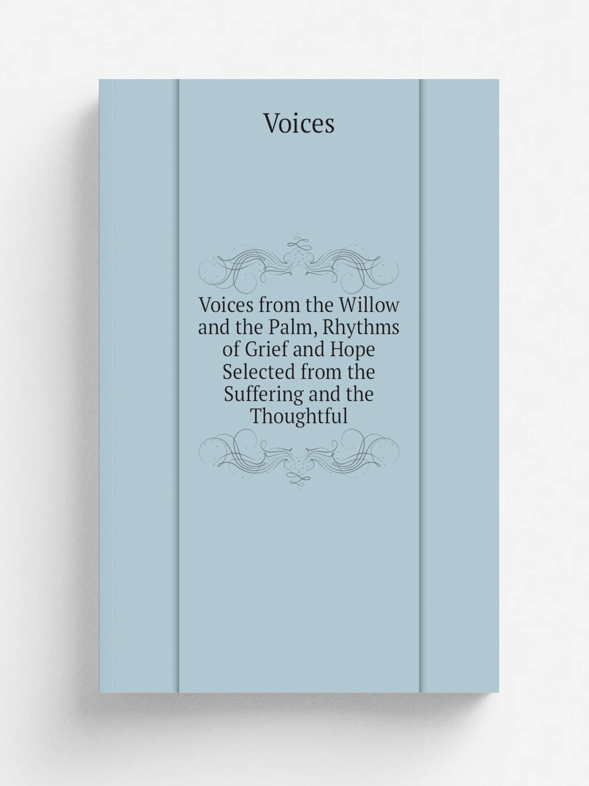 Voices from the Willow and the Palm, Rhythms of Grief and Hope Selected from the Suffering and the Thoughtful