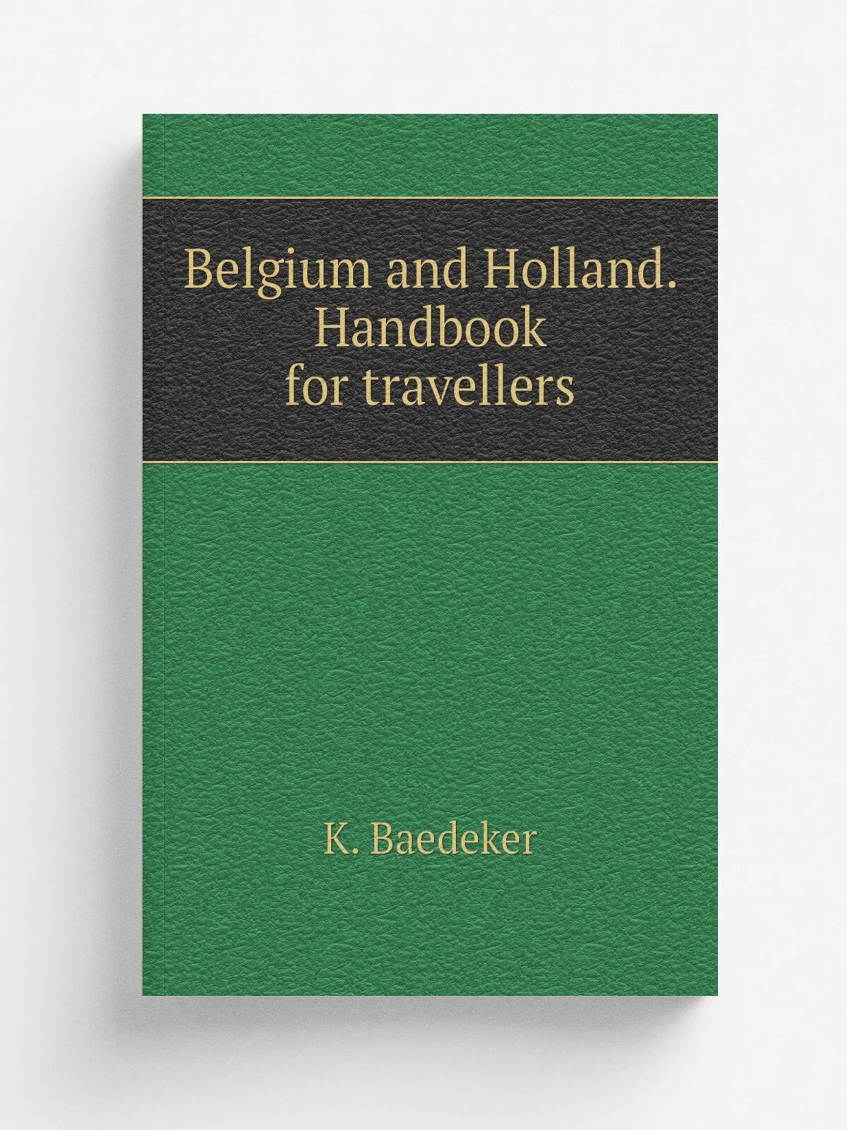 Belgium and Holland. Handbook for travellers | K. Baedeker | 1869 | Coblenz, K. B.deker; . etc, etc. | Репринт