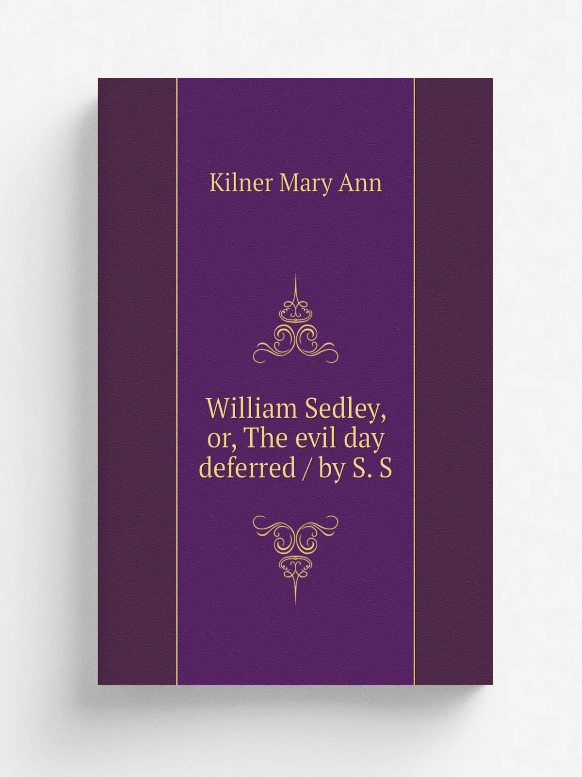 William Sedley, or, The evil day deferred / by S. S | Kilner Mary Ann | Репринт