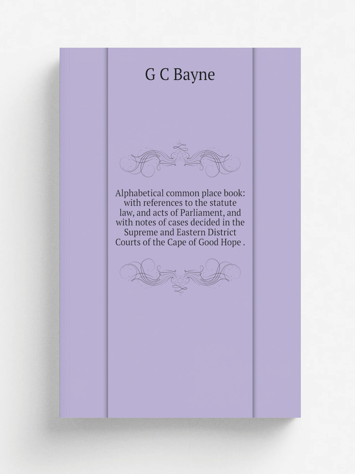Alphabetical common place book: with references to the statute law, and acts of Parliament, and with notes of cases decided in the Supreme and Easter…