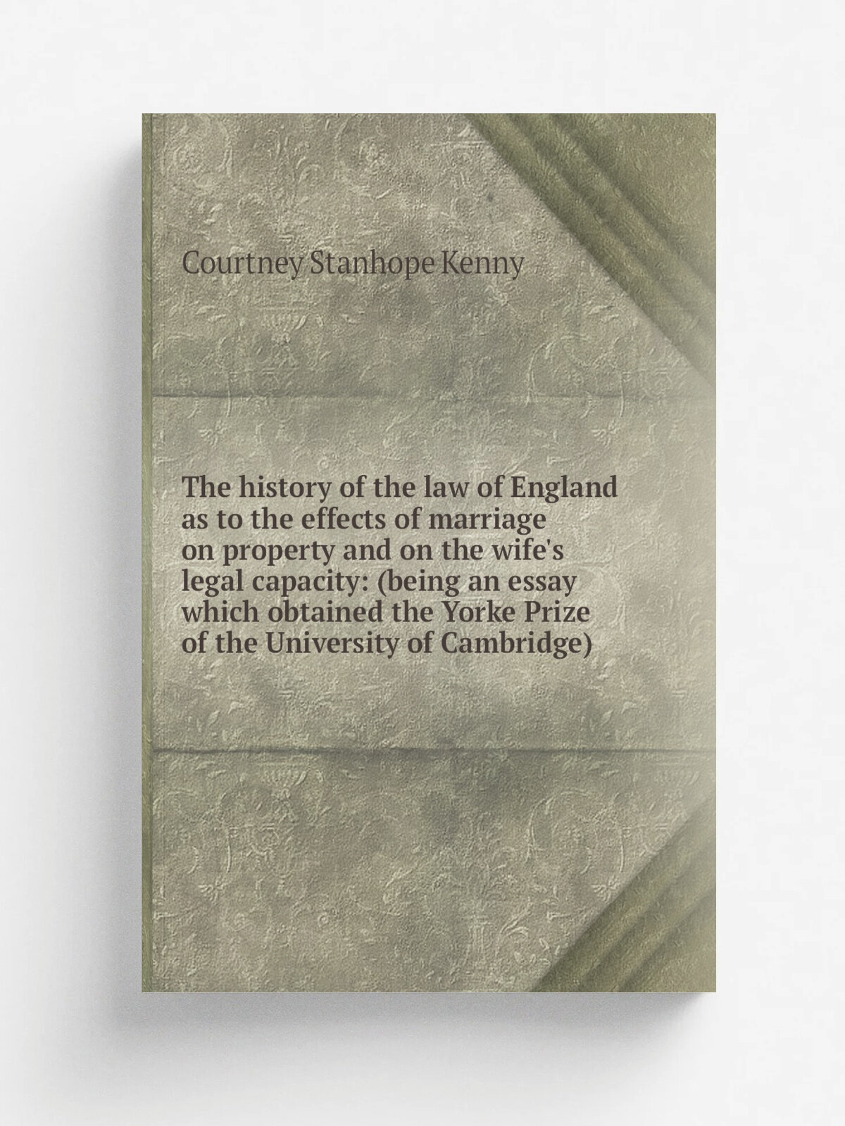 The history of the law of England as to the effects of marriage on property and on the wife's legal capacity: (being an essay which obtained the York…