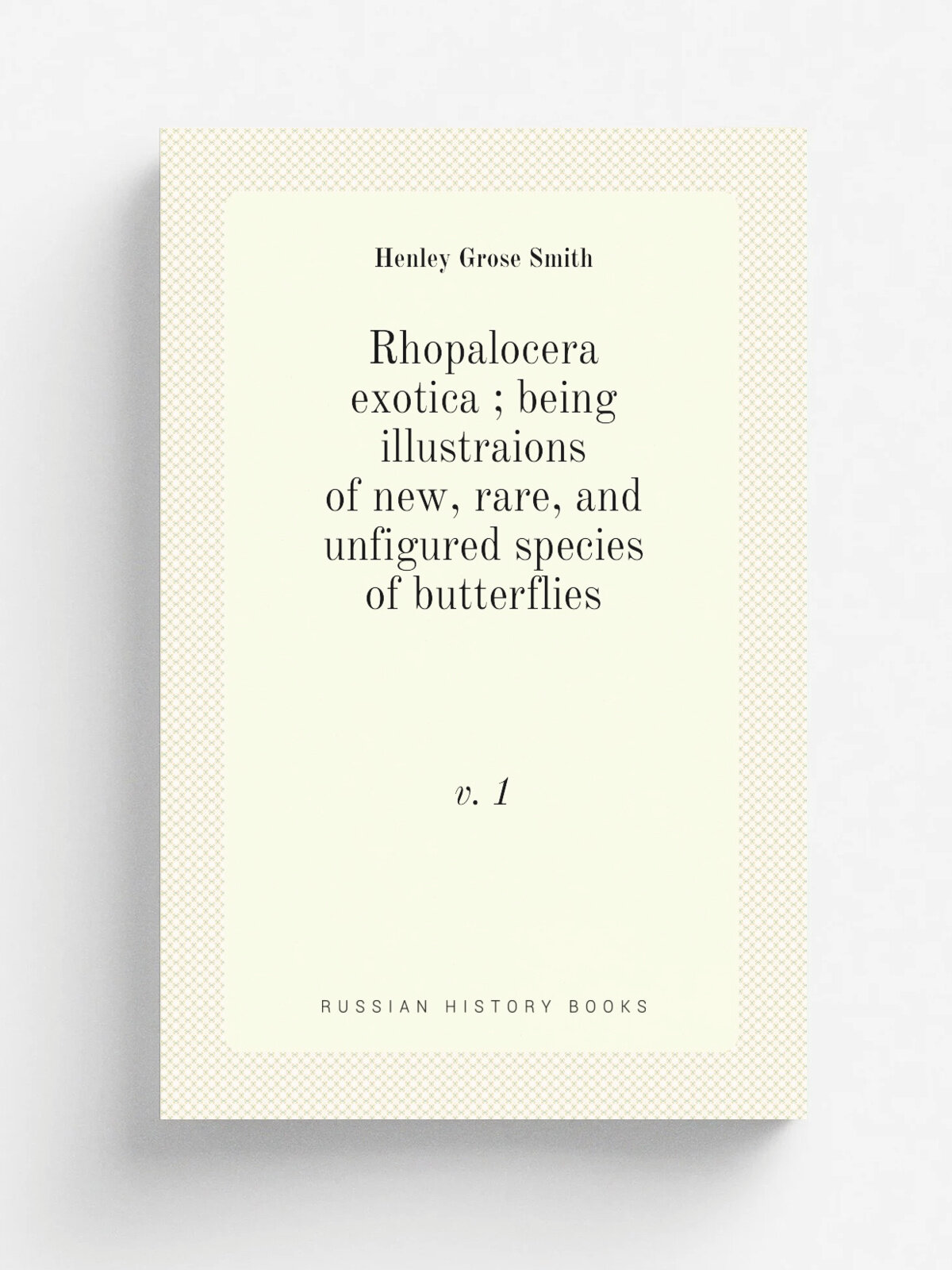 Rhopalocera exotica ; being illustraions of new, rare, and unfigured species of butterflies. v. 1