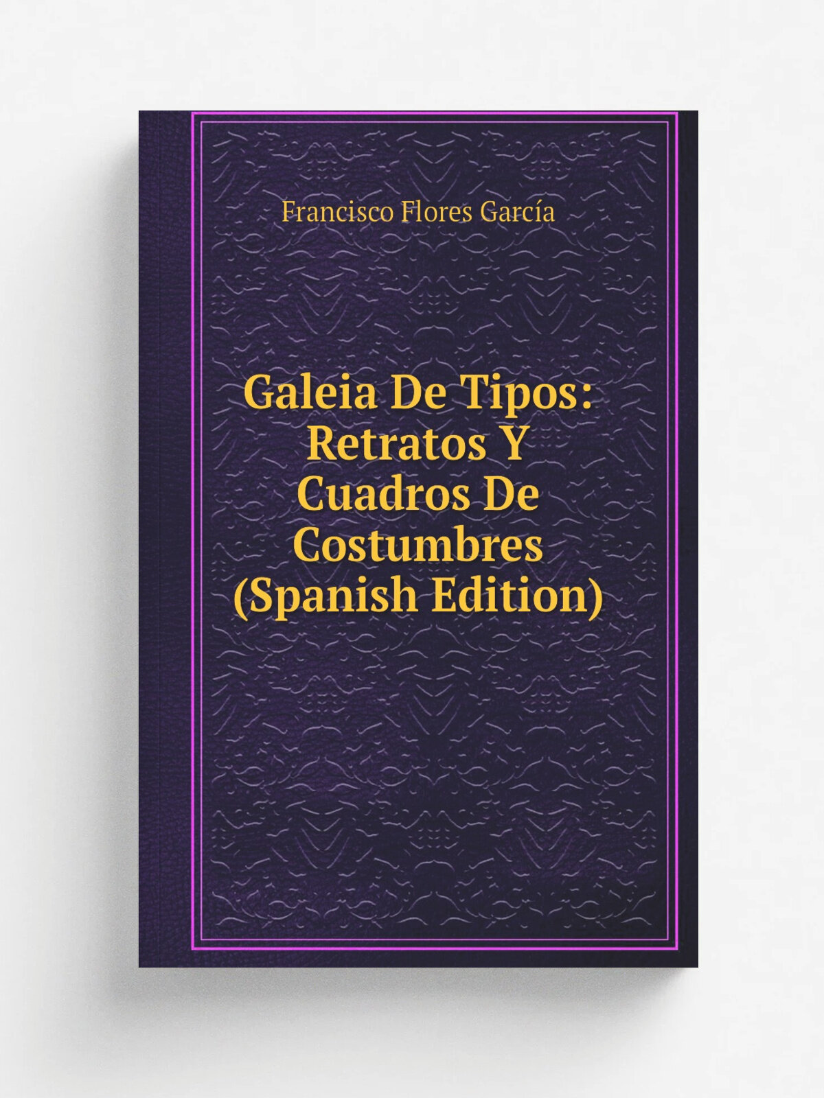 Galeia De Tipos: Retratos Y Cuadros De Costumbres (Spanish Edition)