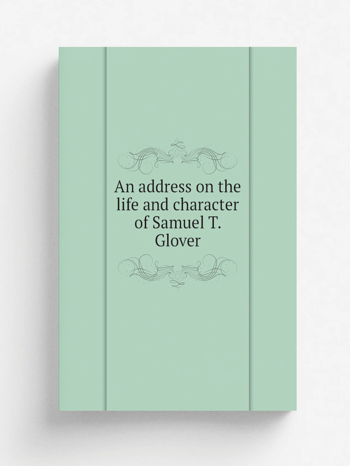 An address on the life and character of Samuel T. Glover | Репринт