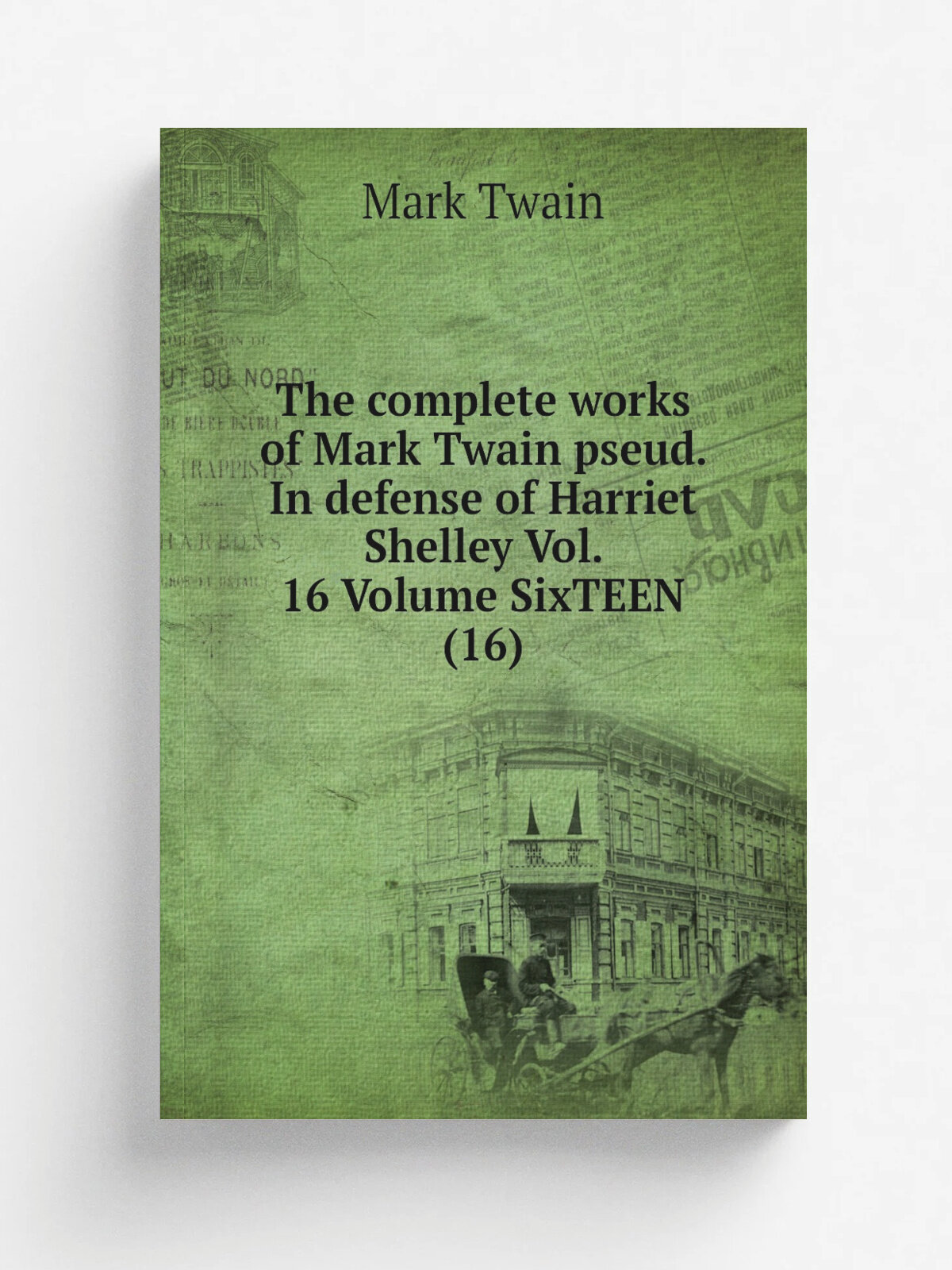 The complete works of Mark Twain pseud. In defense of Harriet Shelley Vol. 16 Volume SixTEEN (16) | Mark Twain | Репринт