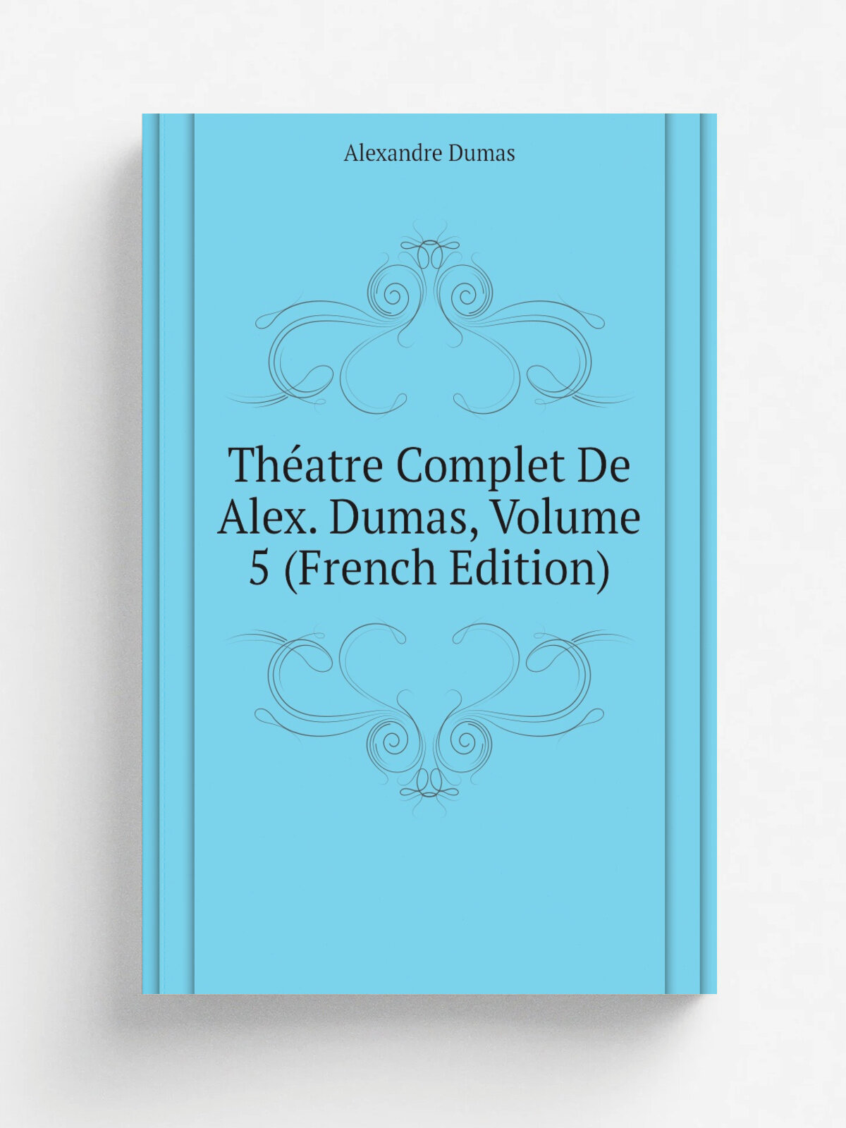 Th.atre Complet De Alex. Dumas, Volume 5 (French Edition) | Александр Дюма | Репринт