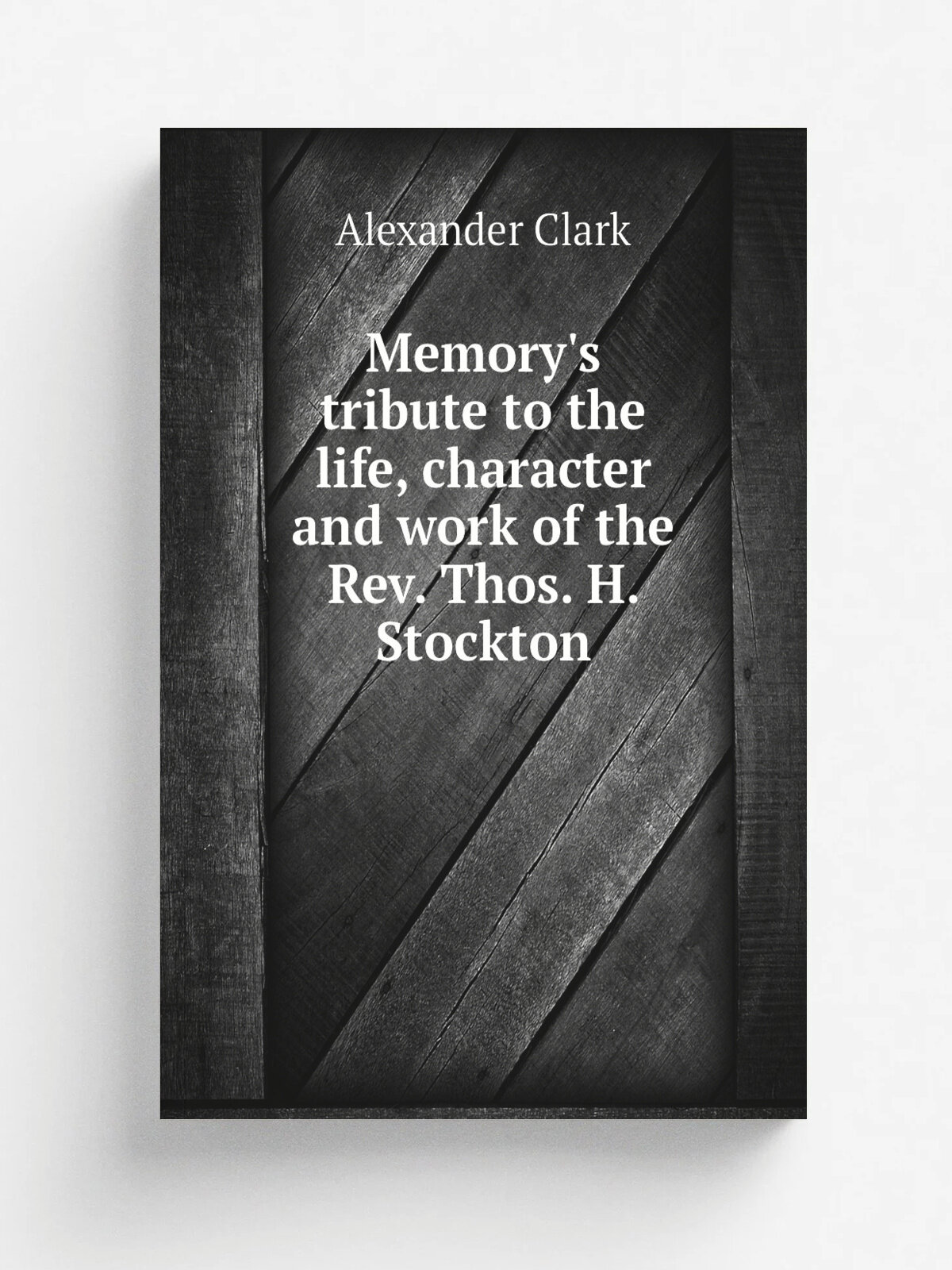 Memory's tribute to the life, character and work of the Rev. Thos. H. Stockton