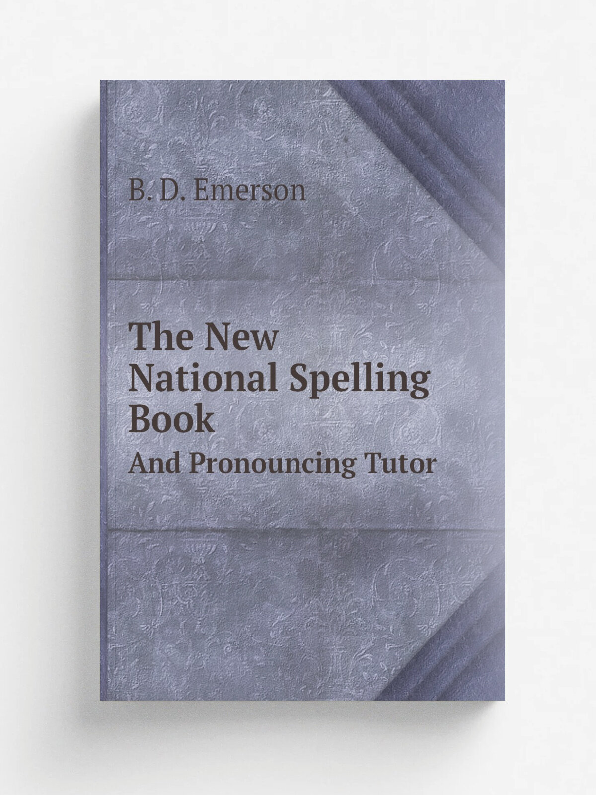 The New National Spelling Book. And Pronouncing Tutor
