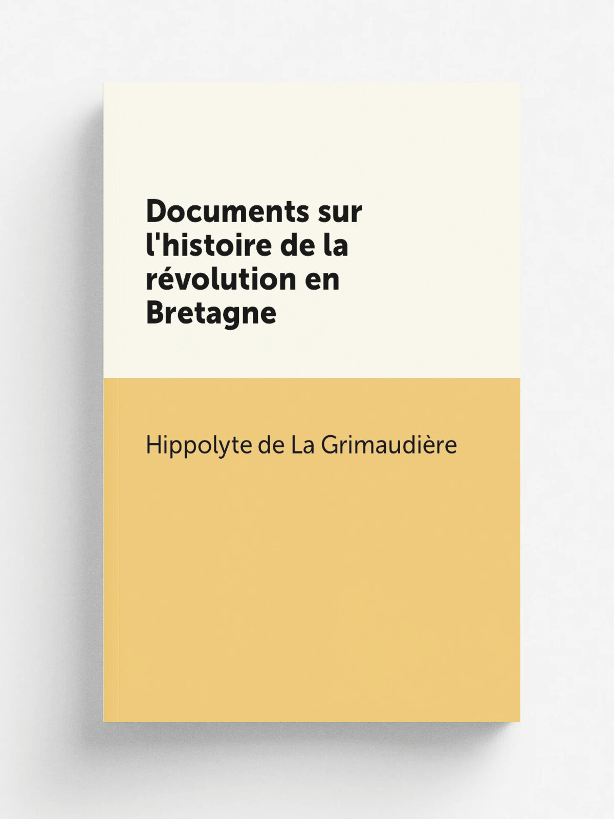 Documents sur l'histoire de la r.volution en Bretagne | Hippolyte de La Grimaudi.re | 1879 | Soci.t. des bibliophiles bretons et de l'histoire de Bre…