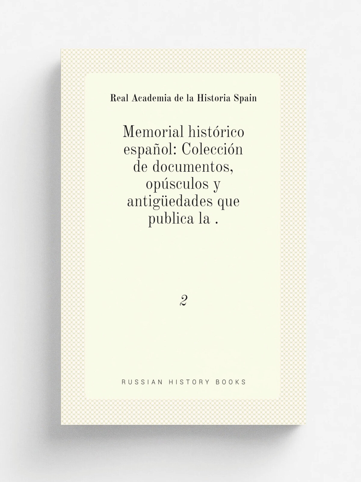 Memorial hist.rico espa.ol: Colecci.n de documentos, op.sculos y antig.edades que publica la . 2 | Real Academia de la Historia Spain | 1851 | La Ac…
