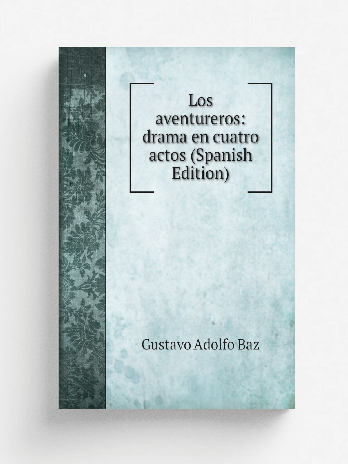 Los aventureros: drama en cuatro actos (Spanish Edition) | Gustavo Adolfo Baz | Репринт