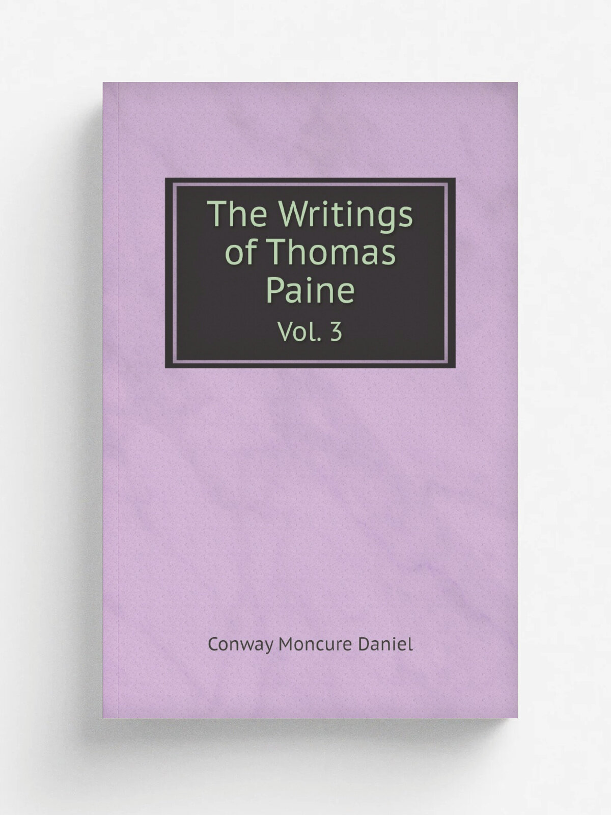 The Writings of Thomas Paine. Vol. 3