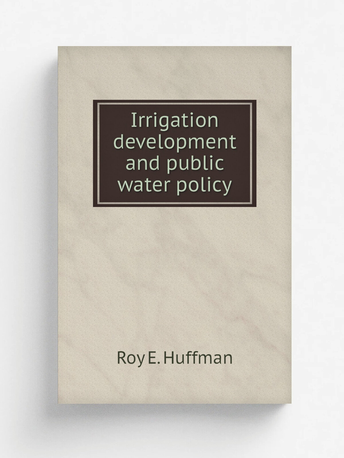 Irrigation development and public water policy | Roy E. Huffman | New York: Ronald Press Co | Репринт