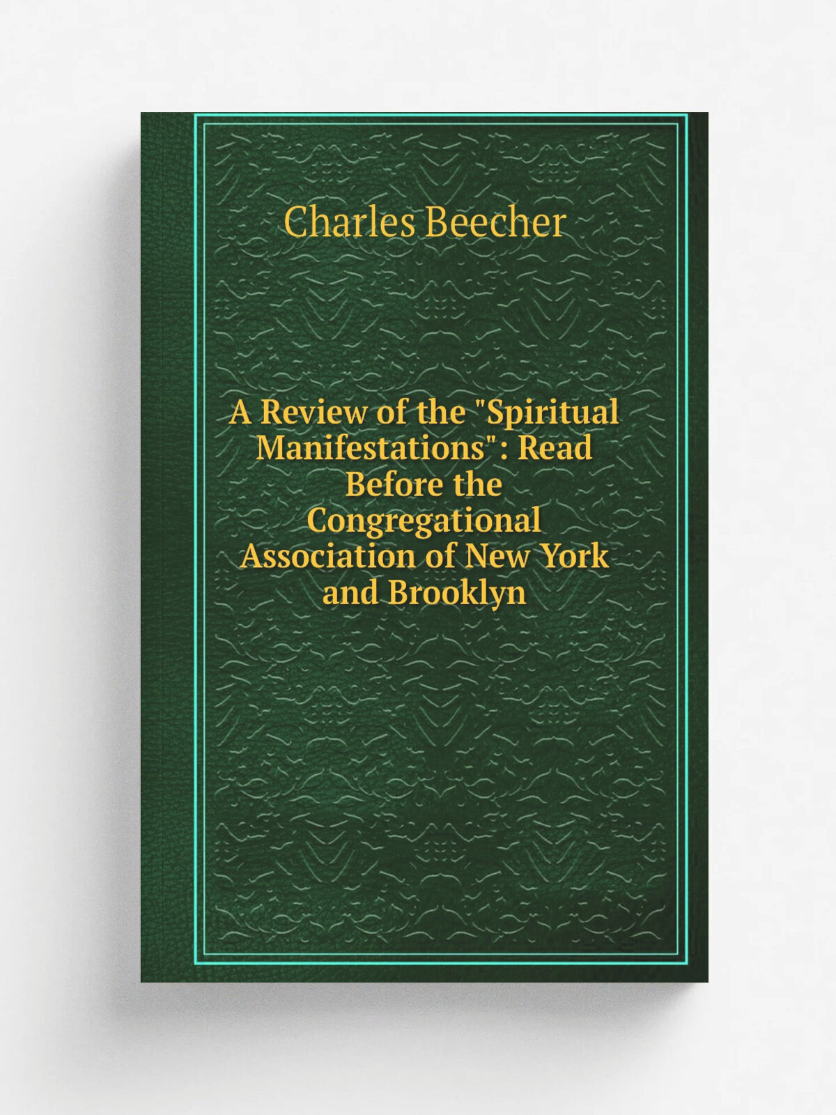 A Review of the "Spiritual Manifestations": Read Before the Congregational Association of New York and Brooklyn