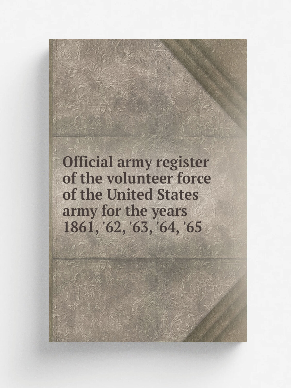 Official army register of the volunteer force of the United States army for the years 1861, '62, '63, '64, '65