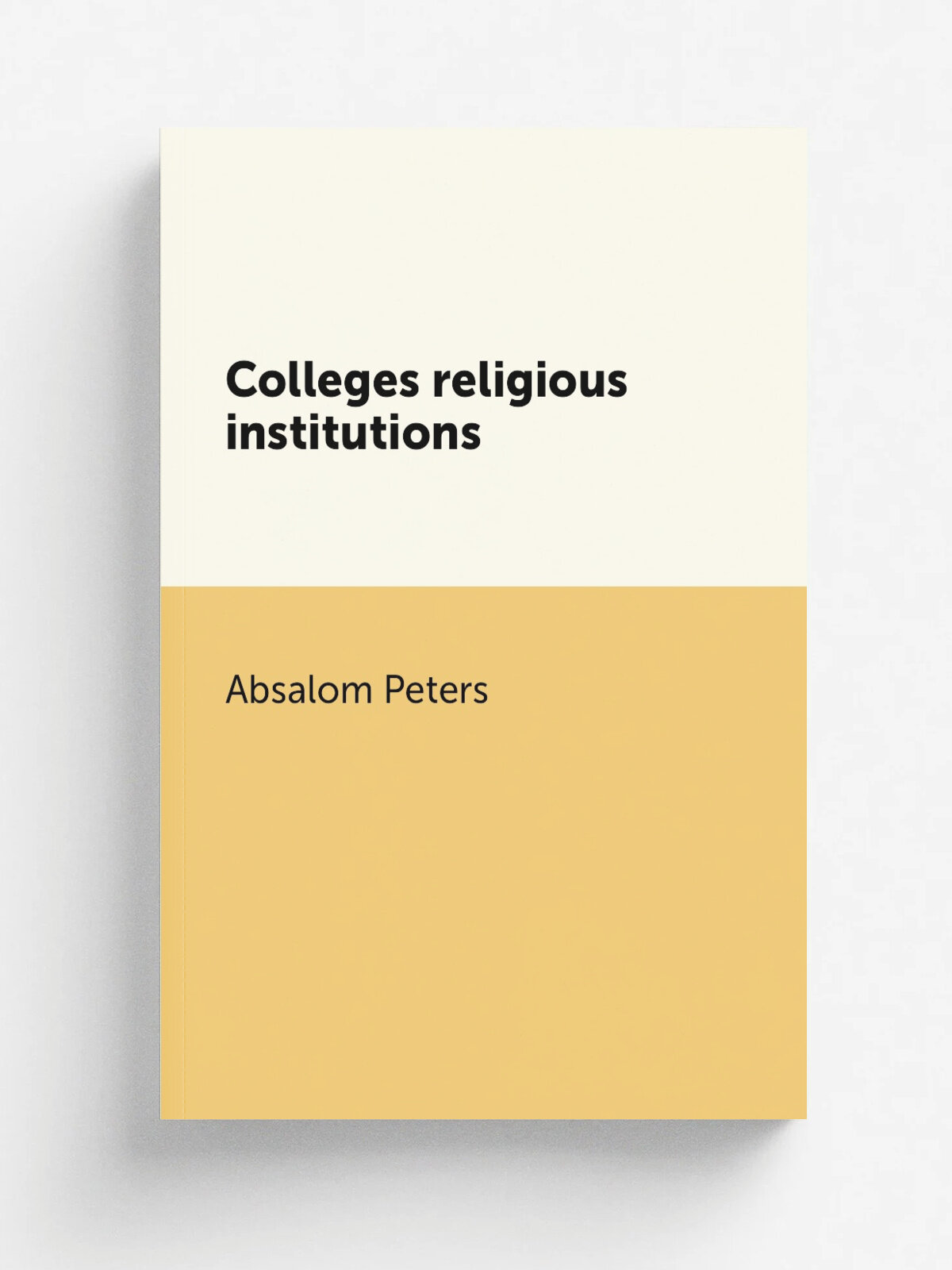 Colleges religious institutions | Absalom Peters | 1851 | New-York : John F. Trow, printer | Репринт
