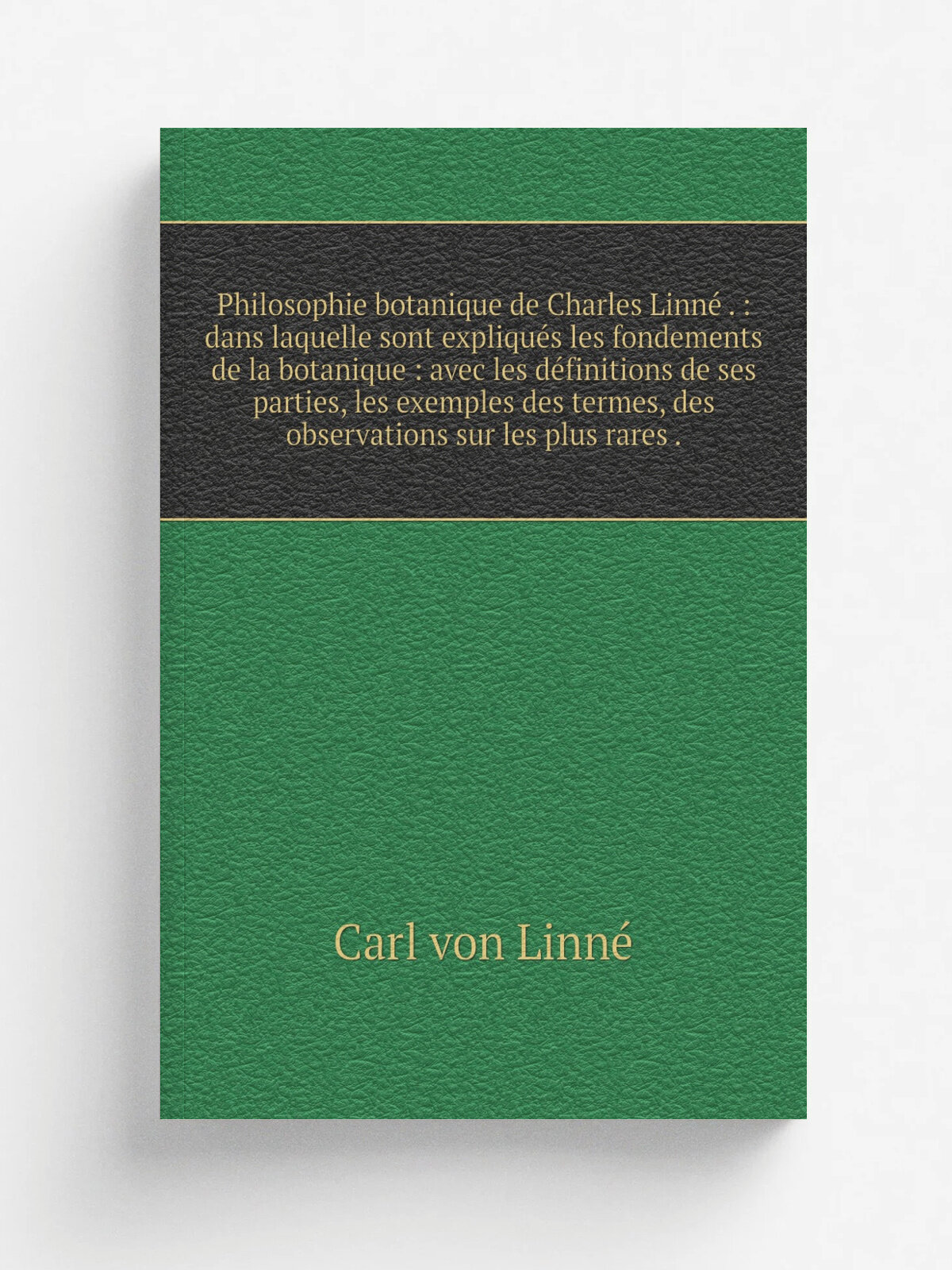 Philosophie botanique de Charles Linn. . : dans laquelle sont expliqu.s les fondements de la botanique : avec les d.finitions de ses parties, les exe…